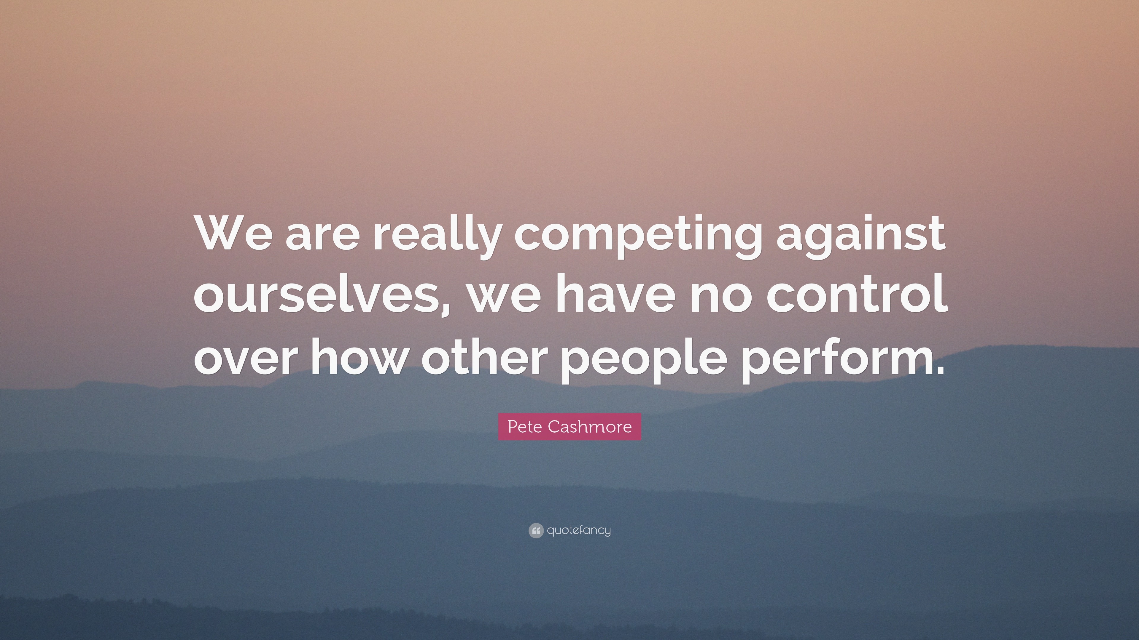 Pete Cashmore Quote: “We are really competing against ourselves, we ...