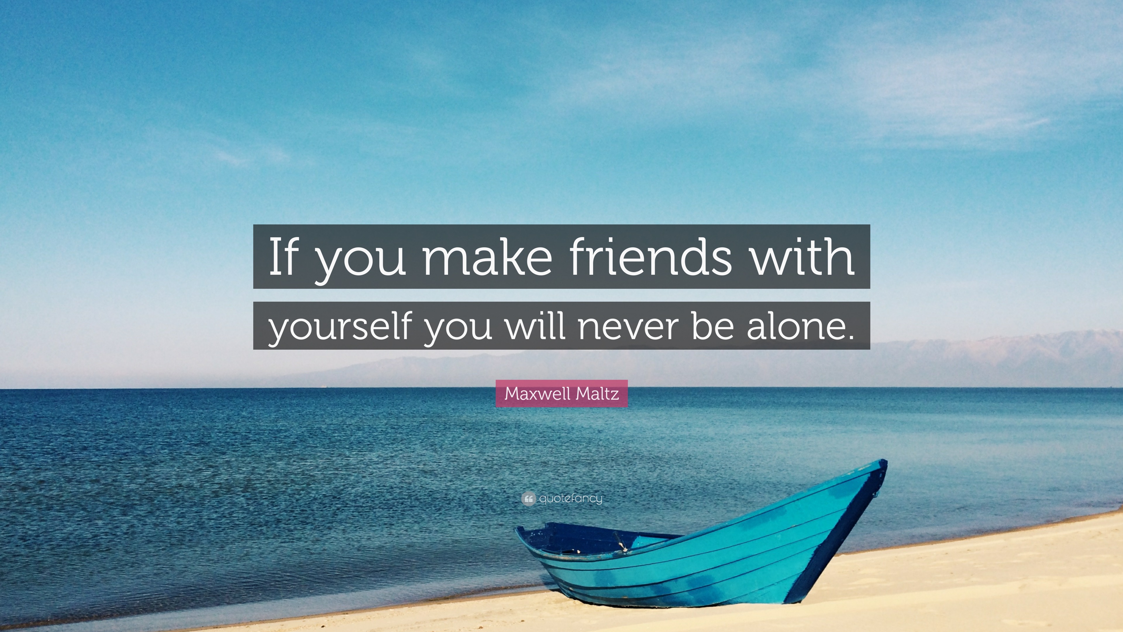 Maxwell Maltz Quote: “If you make friends with yourself you will never ...