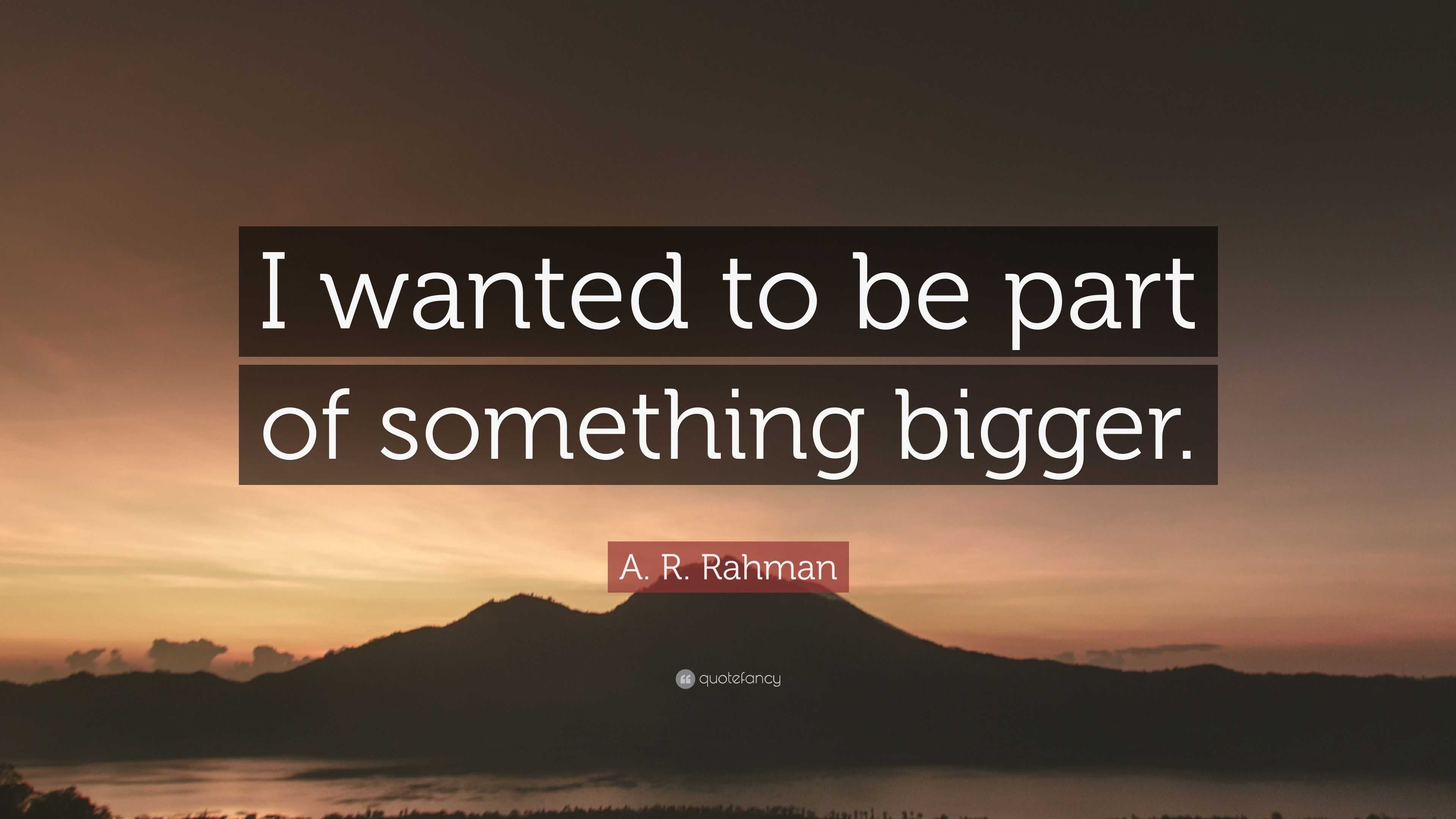 A. R. Rahman Quote: “I wanted to be part of something bigger.”