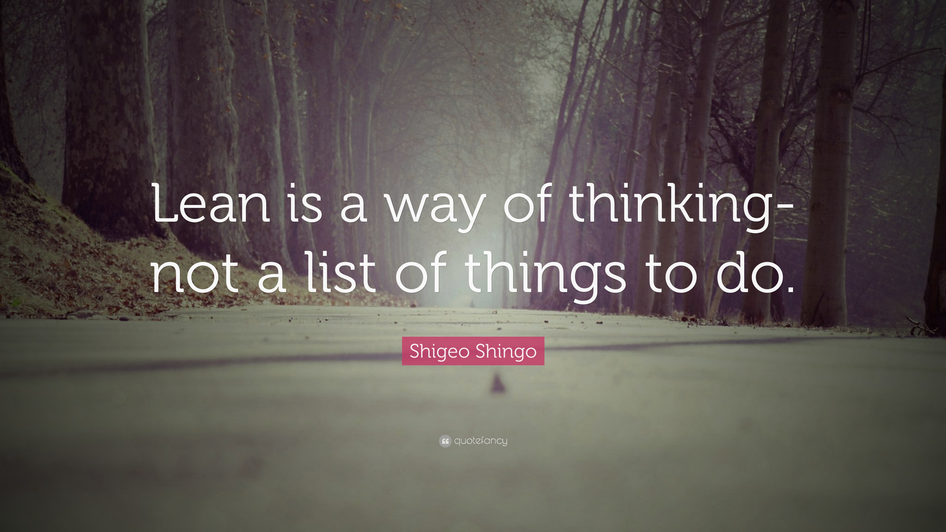 Shigeo Shingo Quote: “Lean is a way of thinking- not a list of things ...
