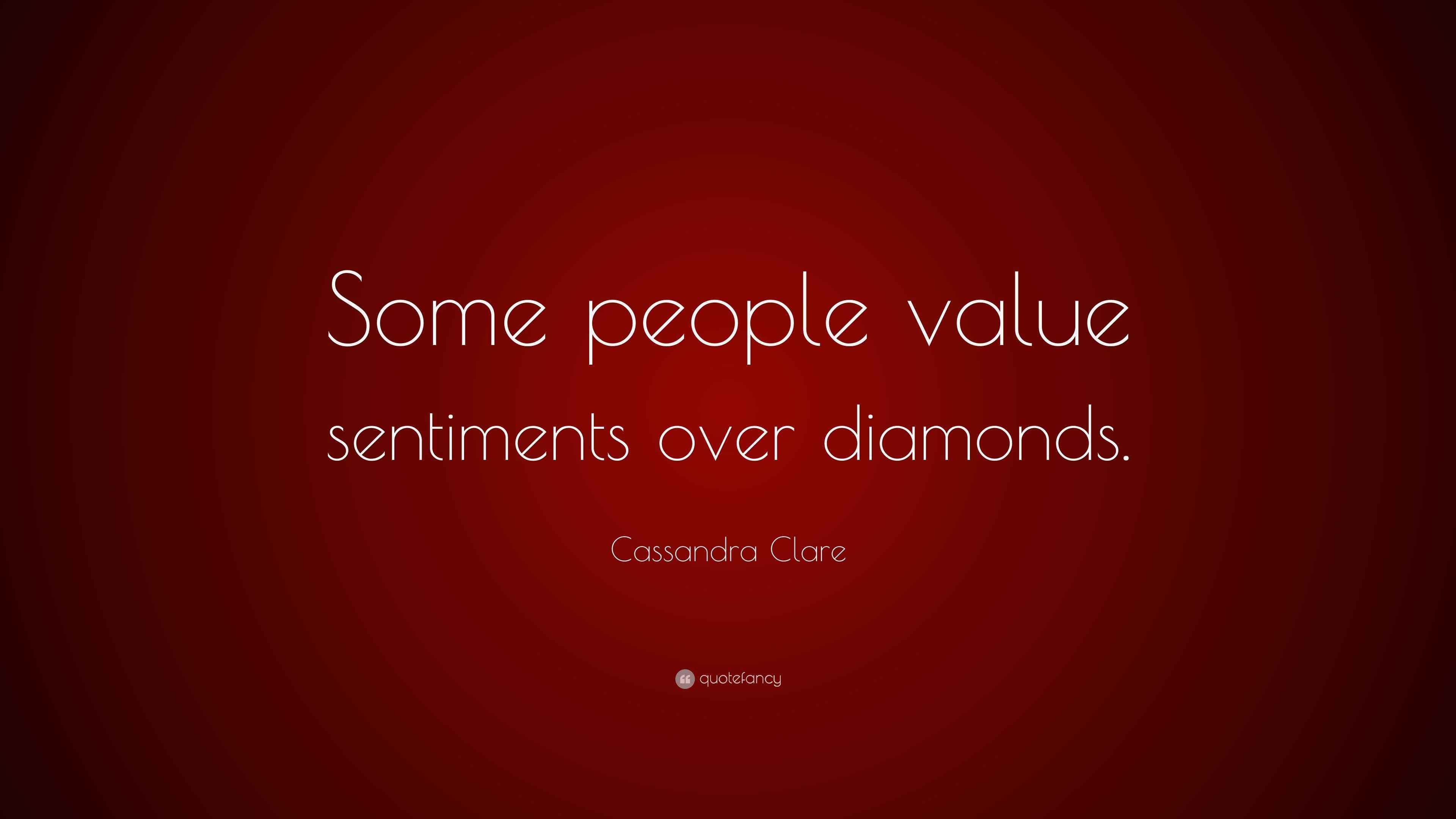 Cassandra Clare Quote: “Some people value sentiments over diamonds.”