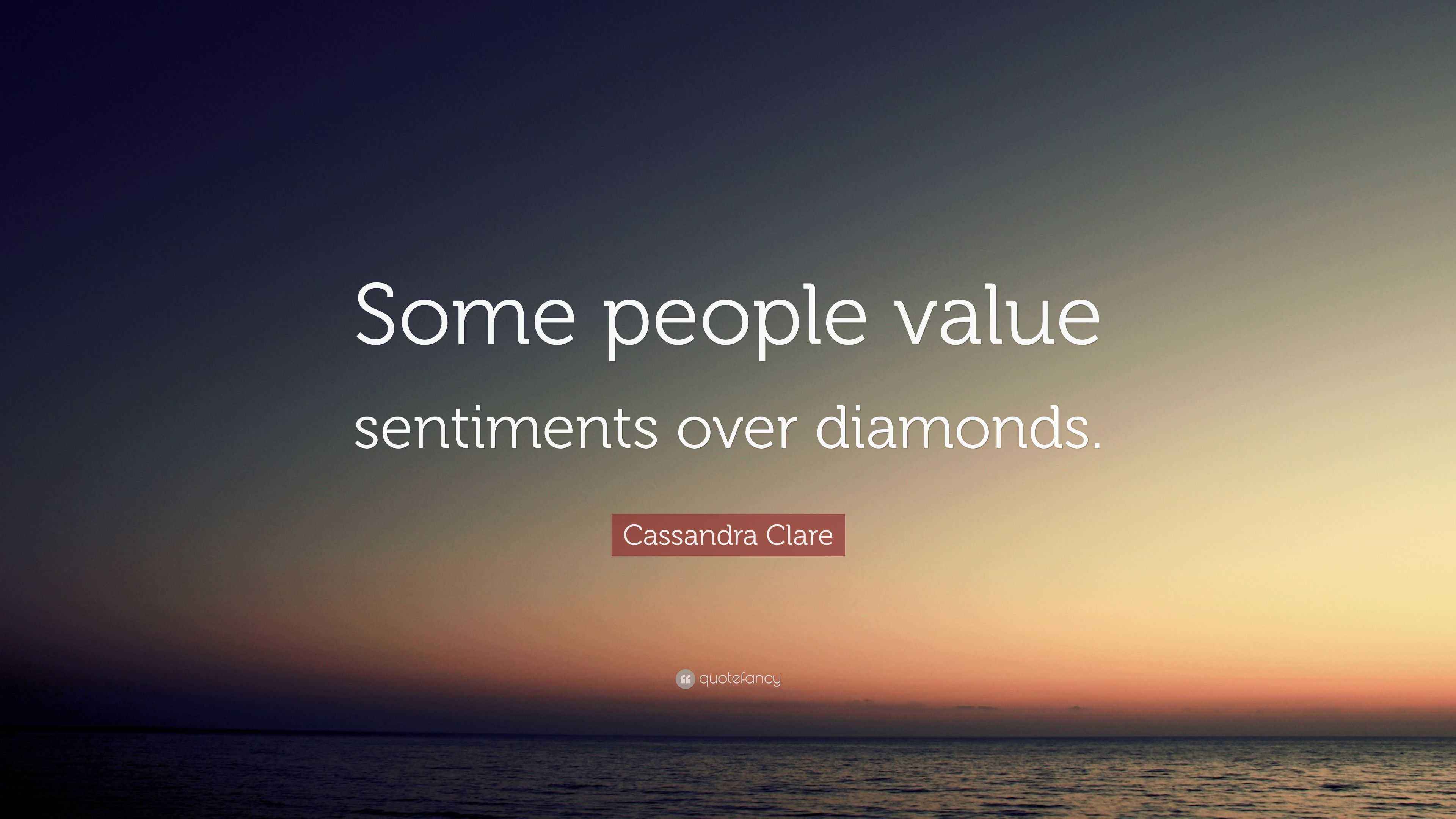 Cassandra Clare Quote: “Some people value sentiments over diamonds.”