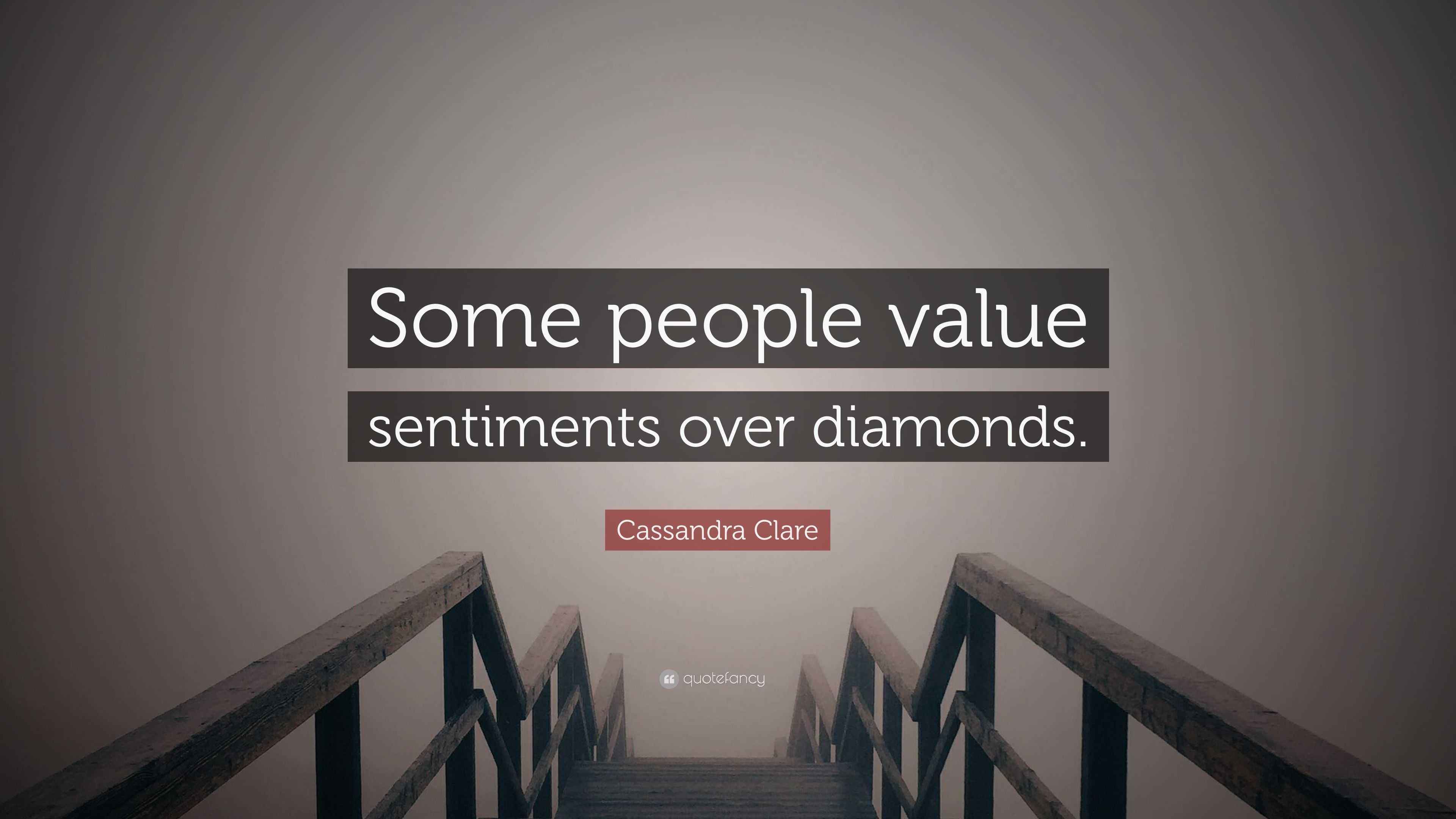 Cassandra Clare Quote: “Some people value sentiments over diamonds.”