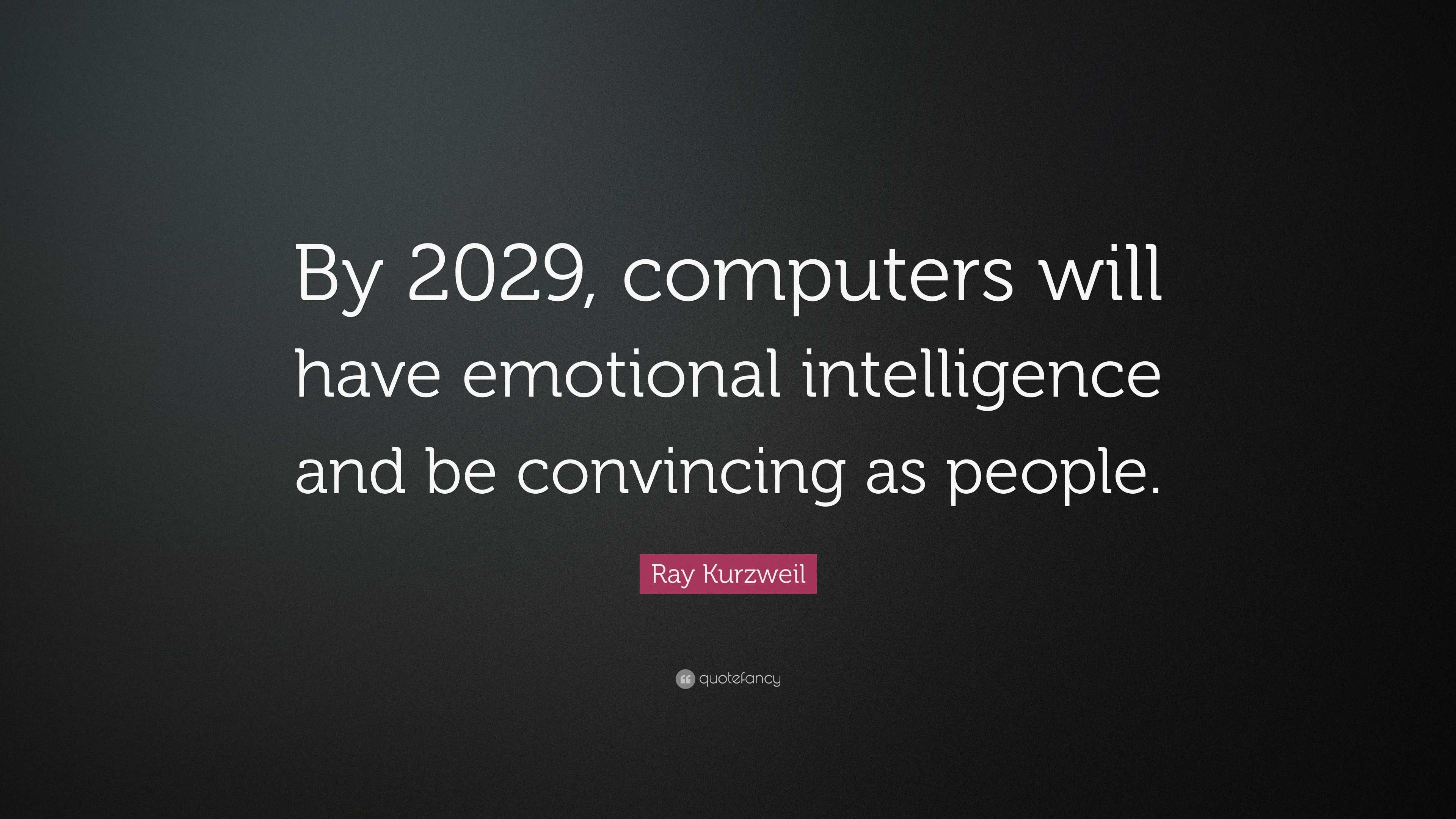 Ray Kurzweil Quote: “By 2029, computers will have emotional ...