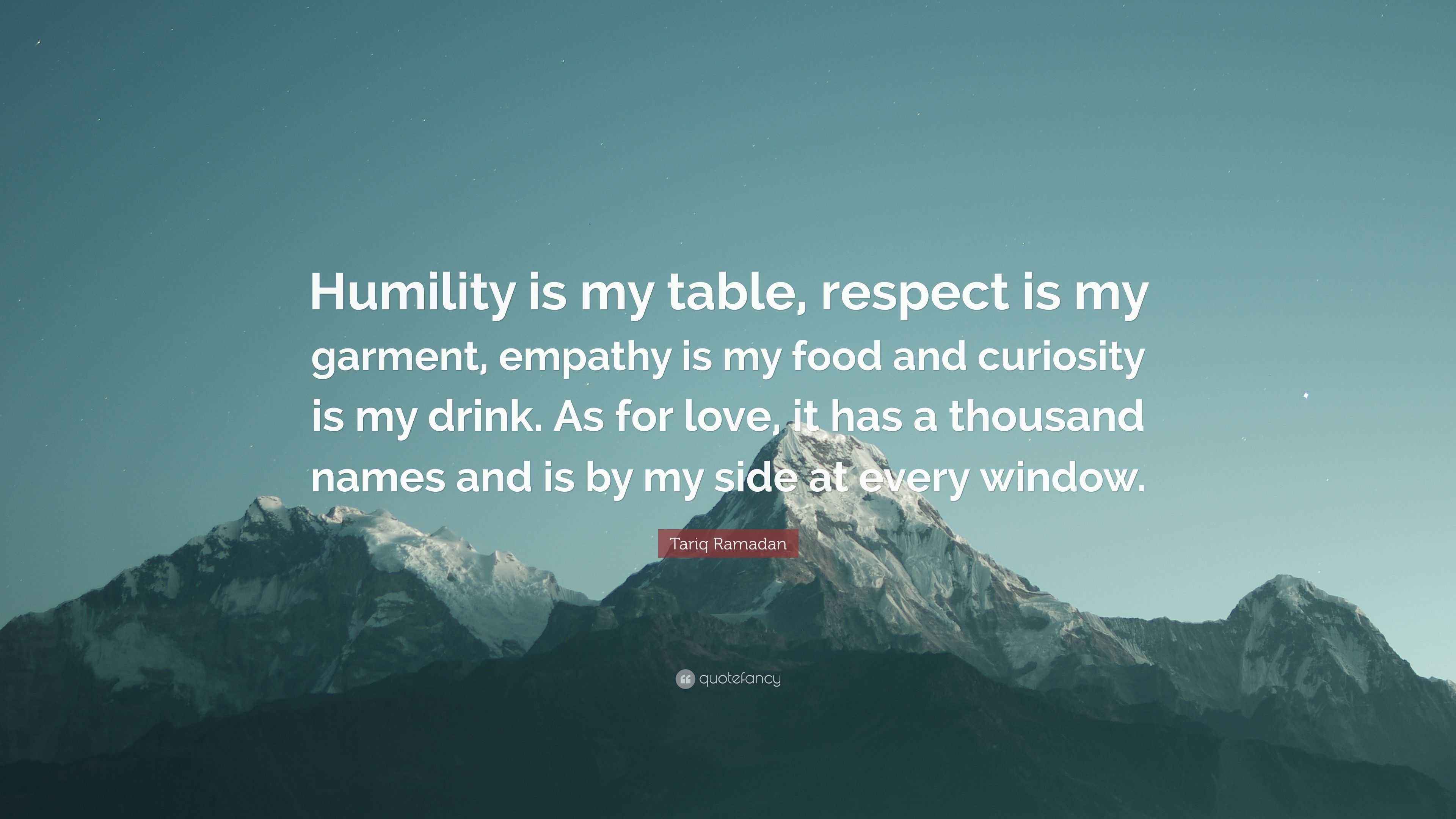 Tariq Ramadan Quote: “Humility is my table, respect is my garment ...
