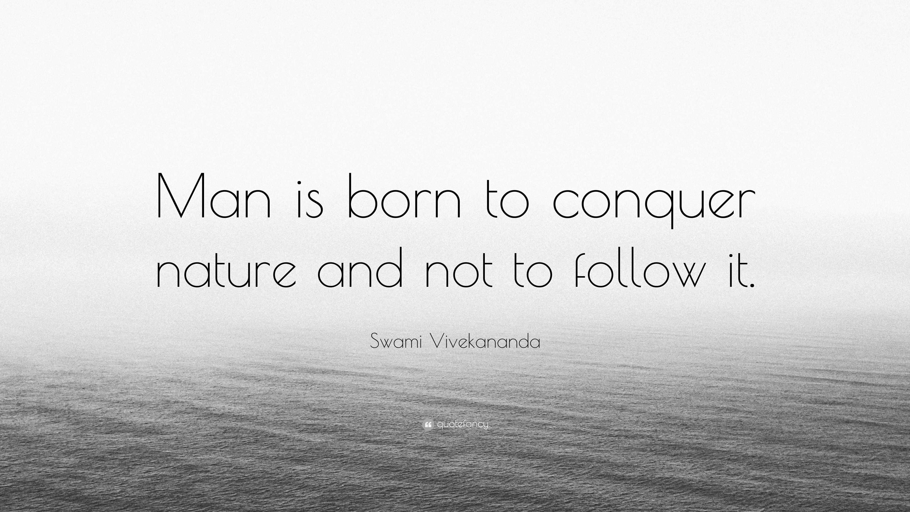 Swami Vivekananda Quote: “Man is born to conquer nature and not to ...