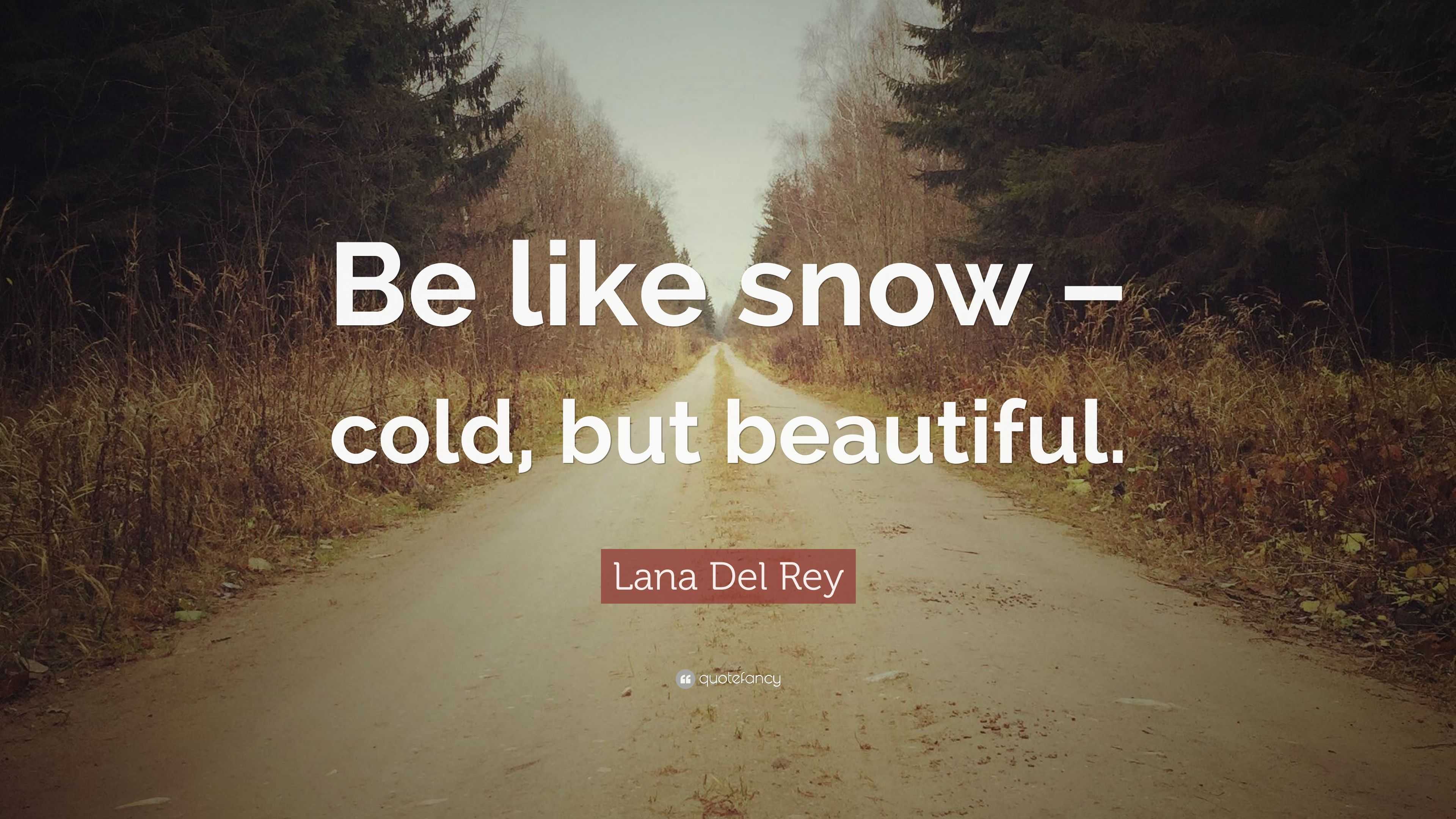 Lana Del Rey Quote: “Be like snow – cold, but beautiful.”