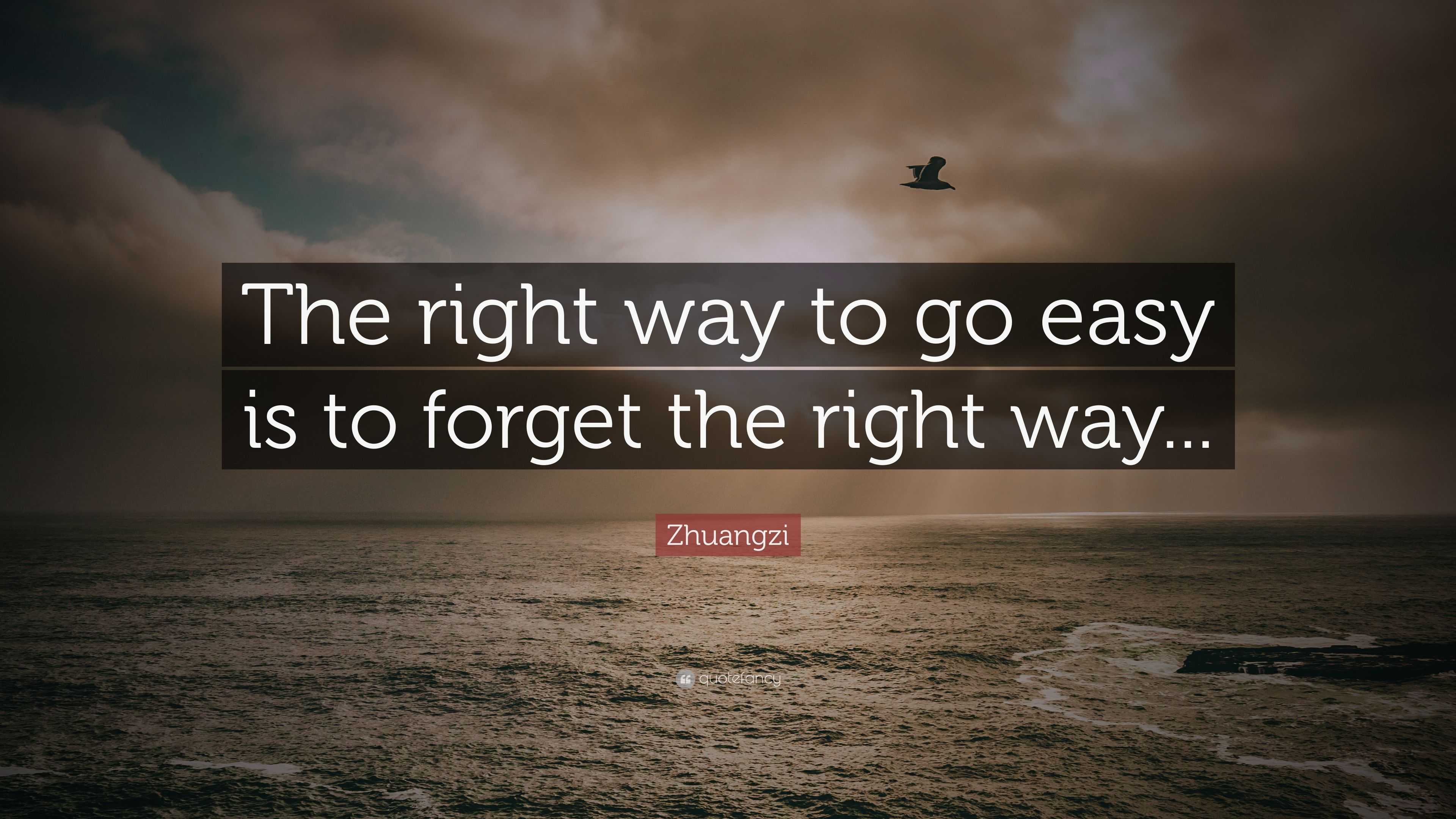 Zhuangzi Quote: “The right way to go easy is to forget the right way...”