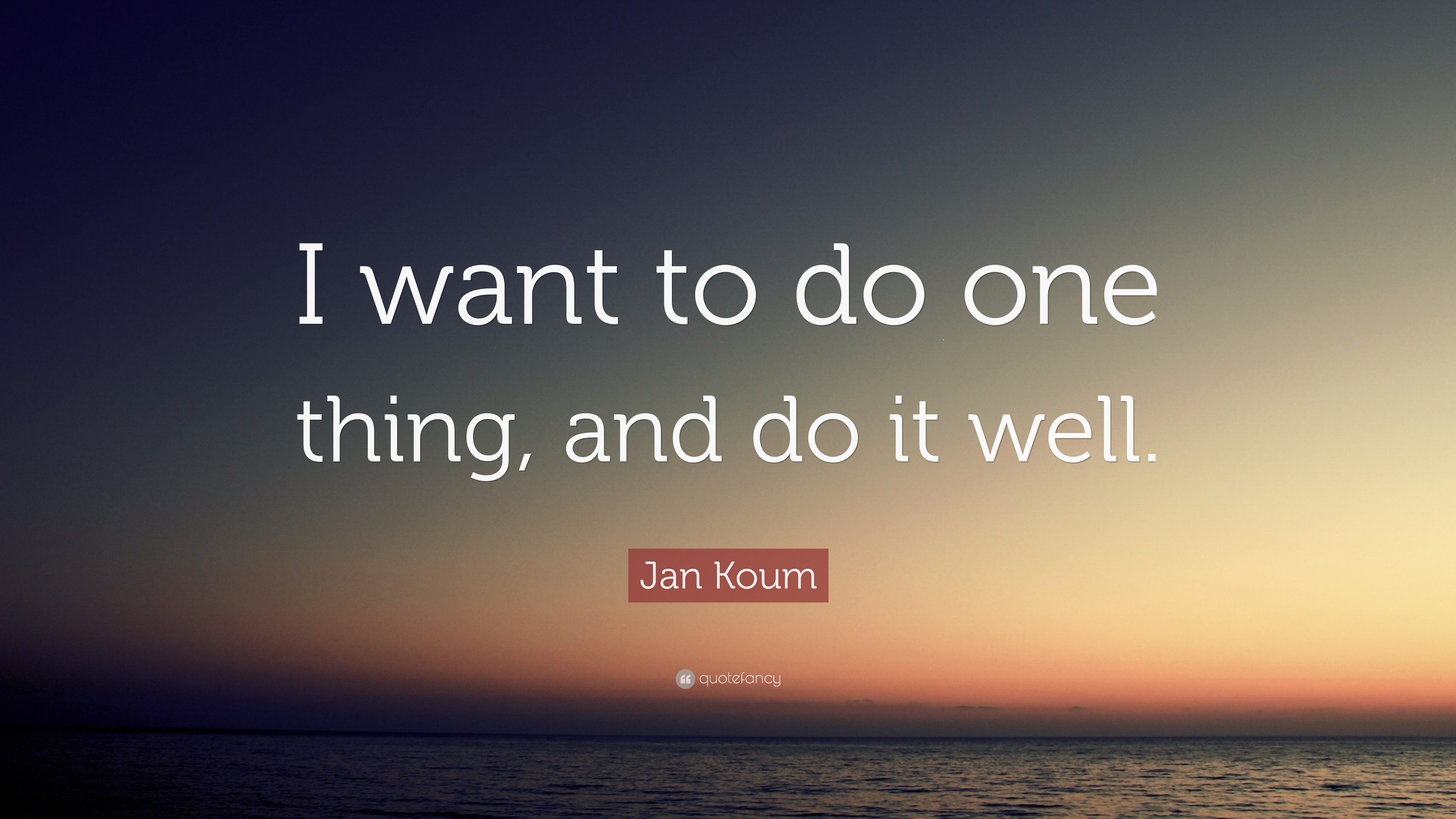 Jan Koum Quote: “I want to do one thing, and do it well.”