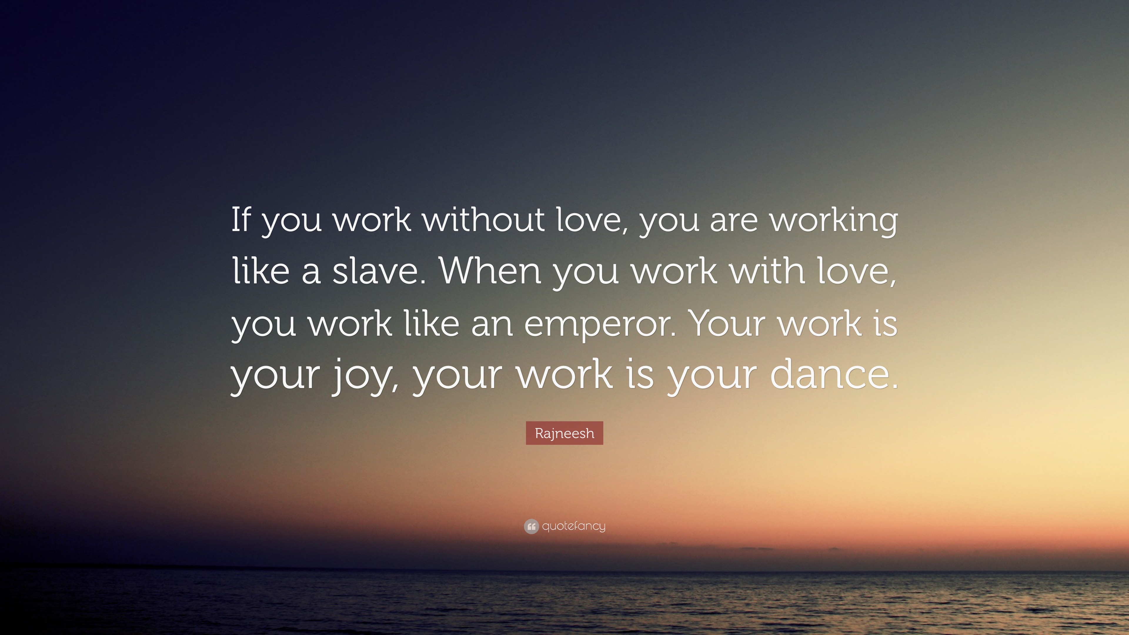 Rajneesh Quote: “If you work without love, you are working like a slave ...