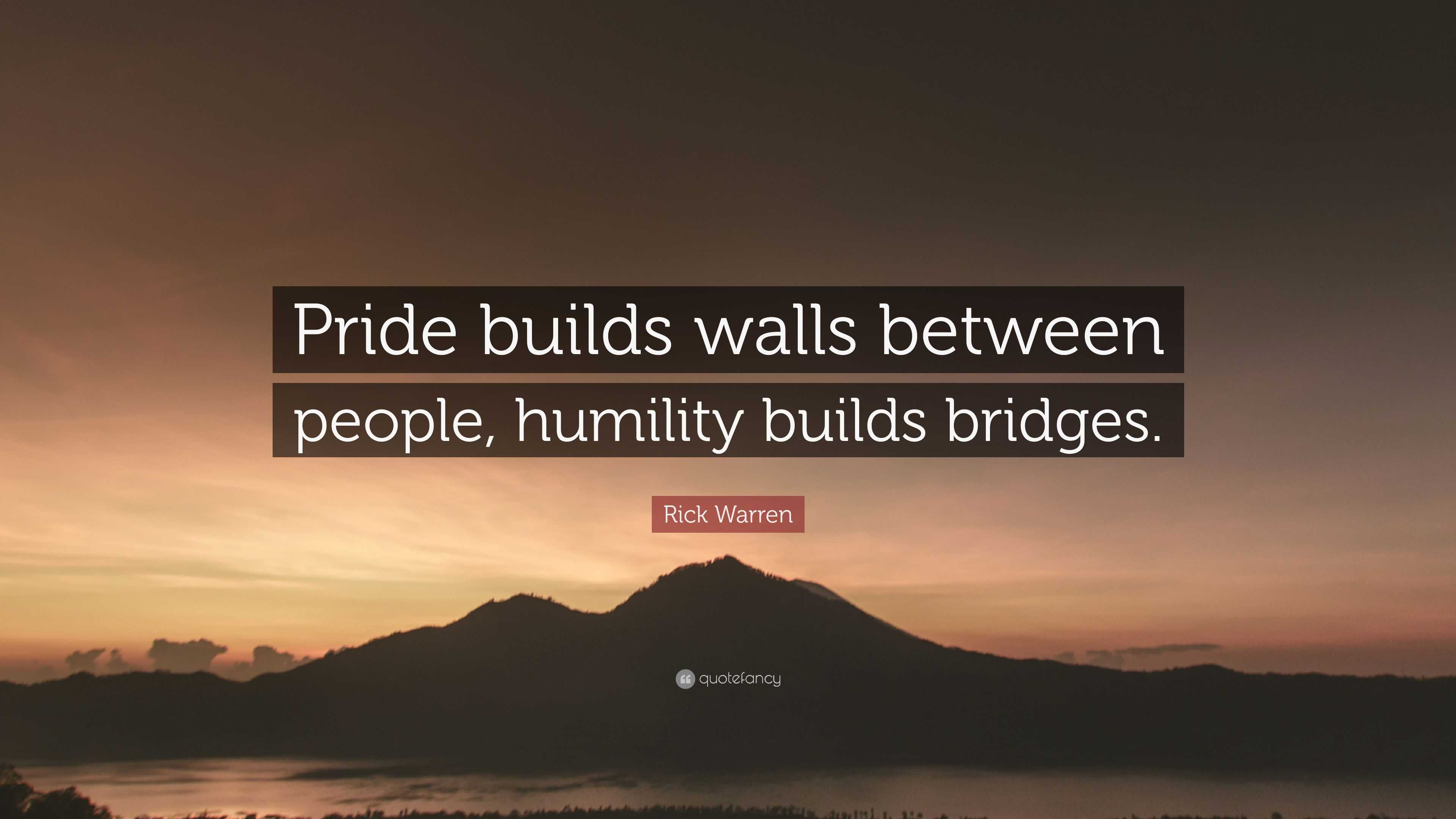 Rick Warren Quote: “Pride builds walls between people, humility builds ...