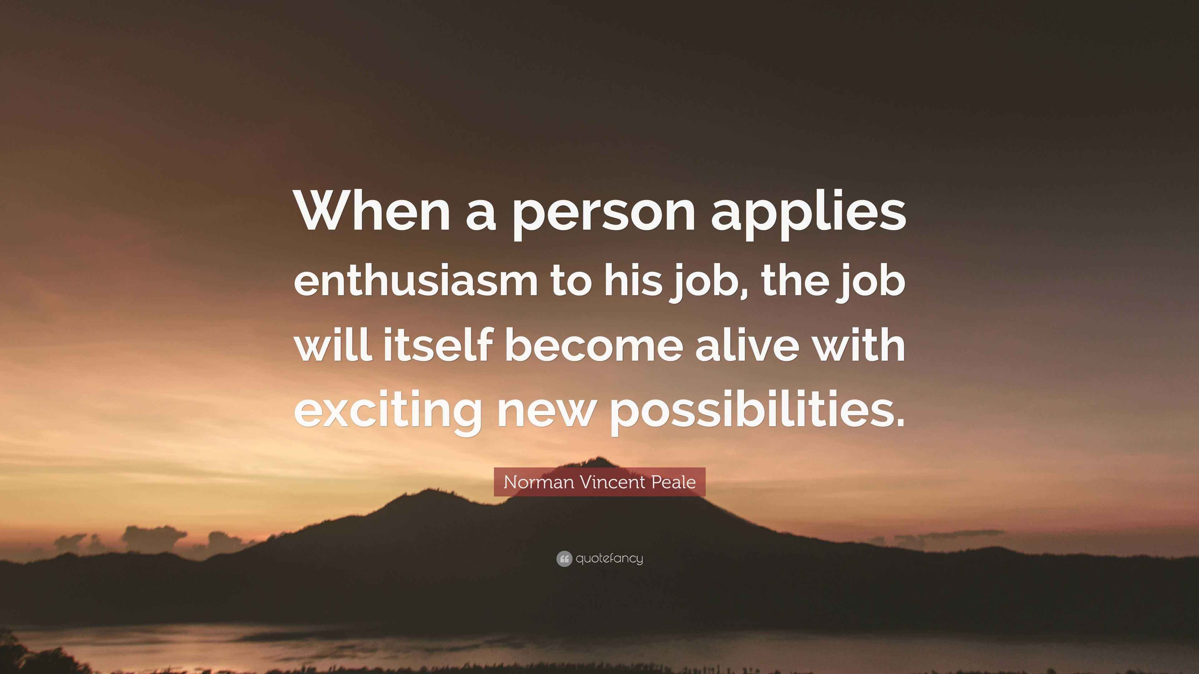 Norman Vincent Peale Quote: “When a person applies enthusiasm to his ...