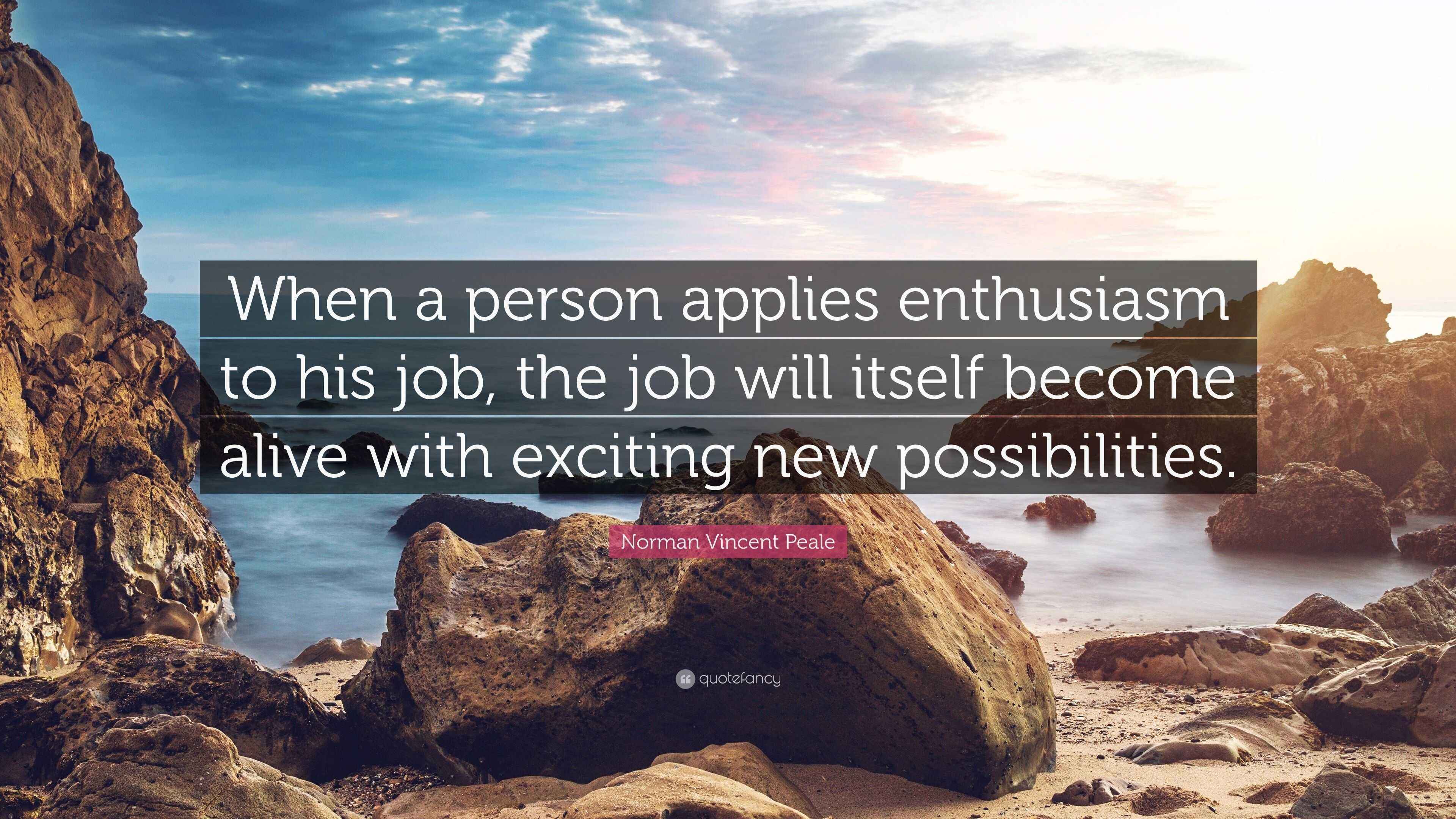 Norman Vincent Peale Quote: “When a person applies enthusiasm to his ...