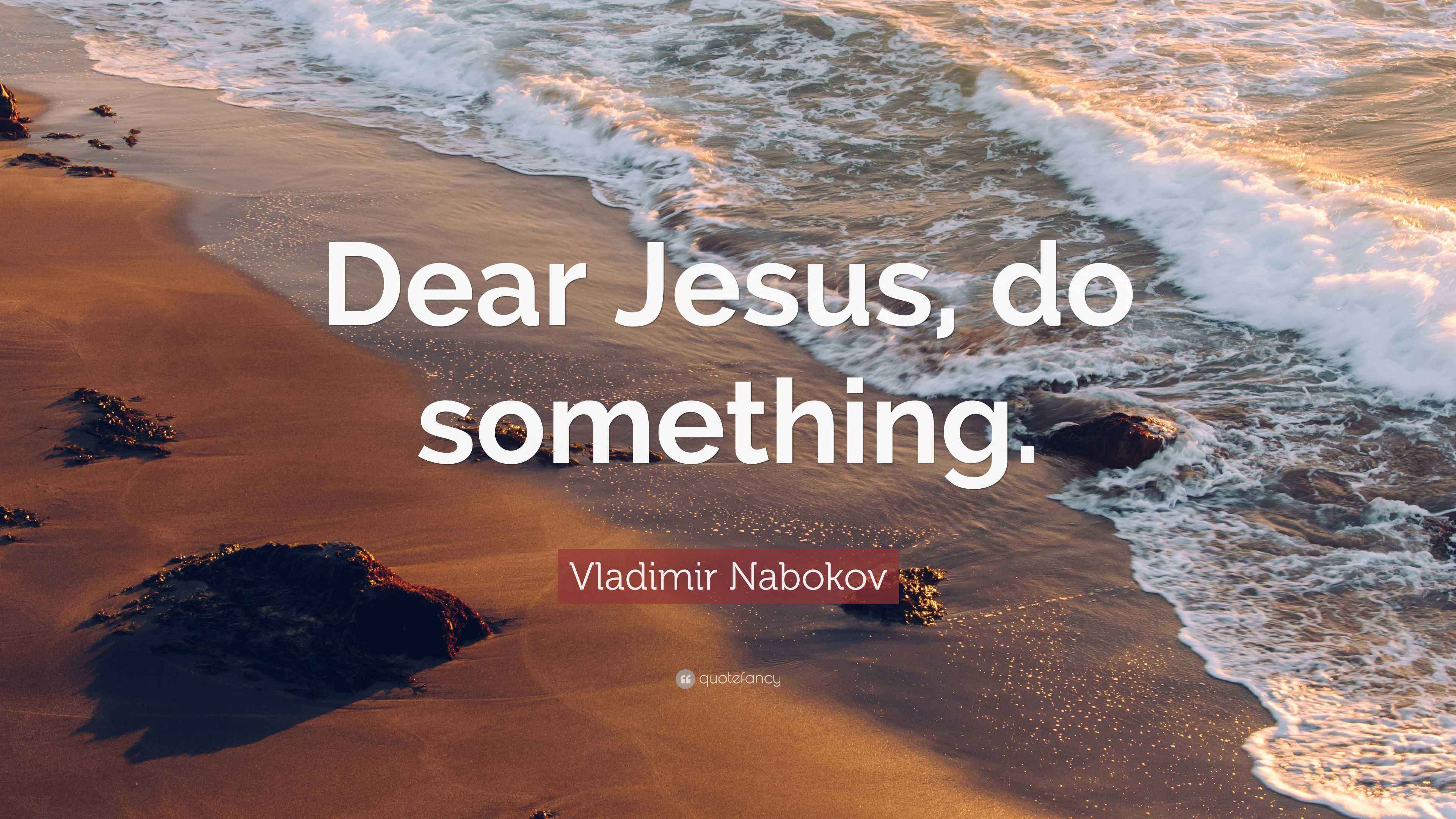 Vladimir Nabokov Quote: “Dear Jesus, do something.”