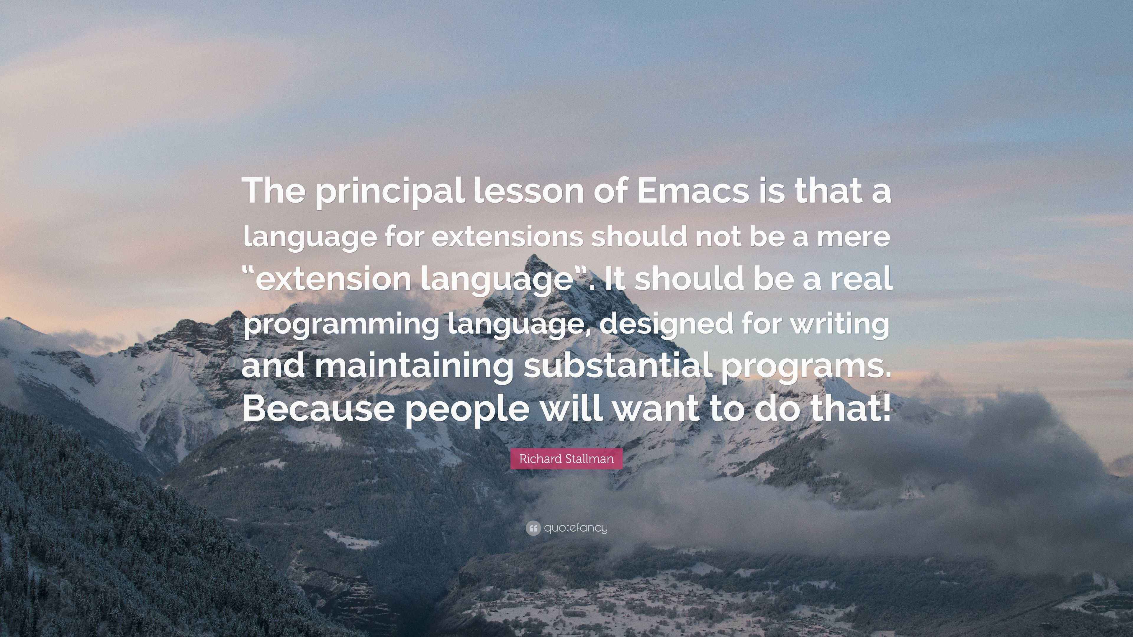 Richard Stallman Quote: “The principal lesson of Emacs is that a ...