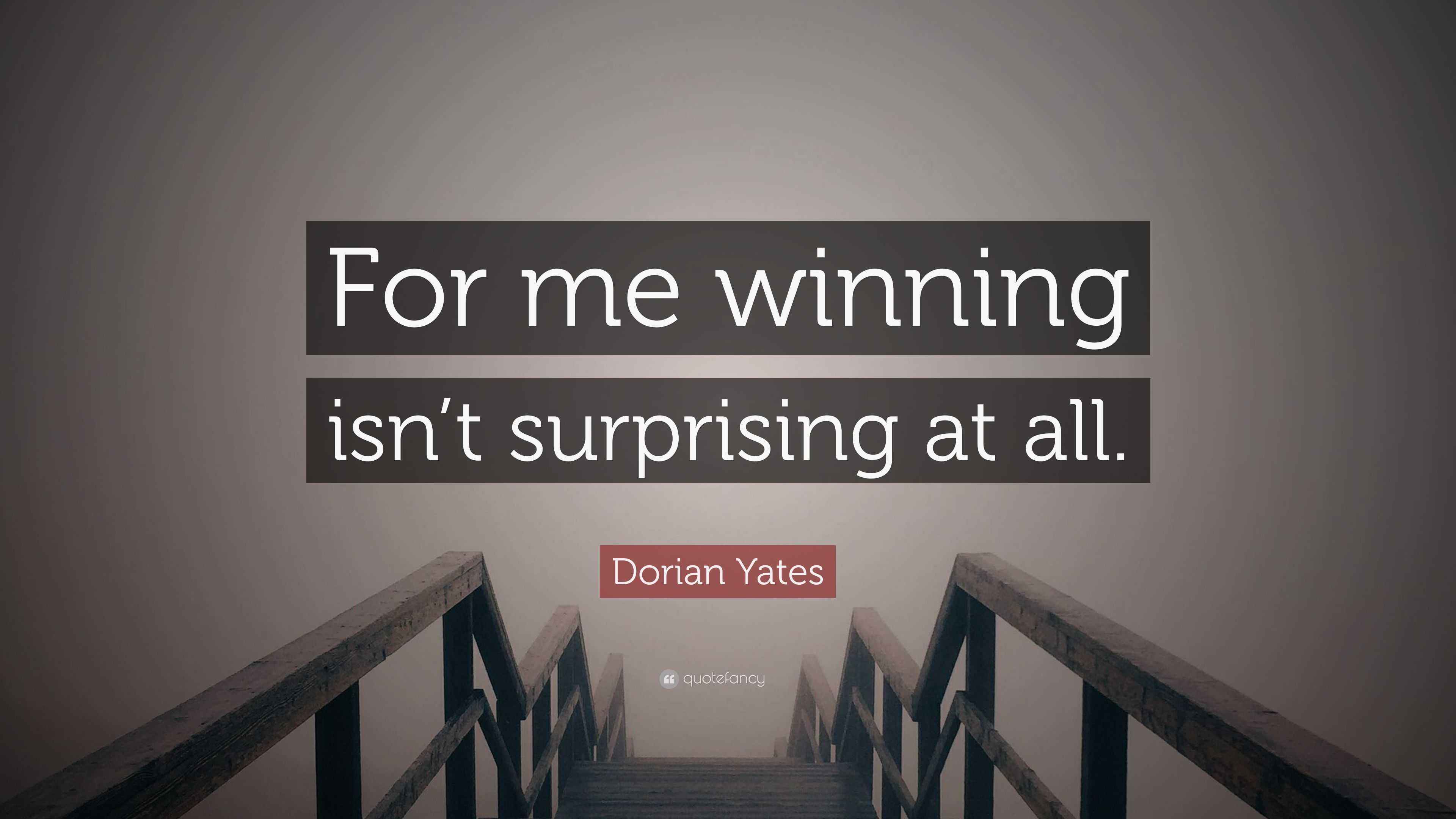 Dorian Yates Quote: “For me winning isn’t surprising at all.”