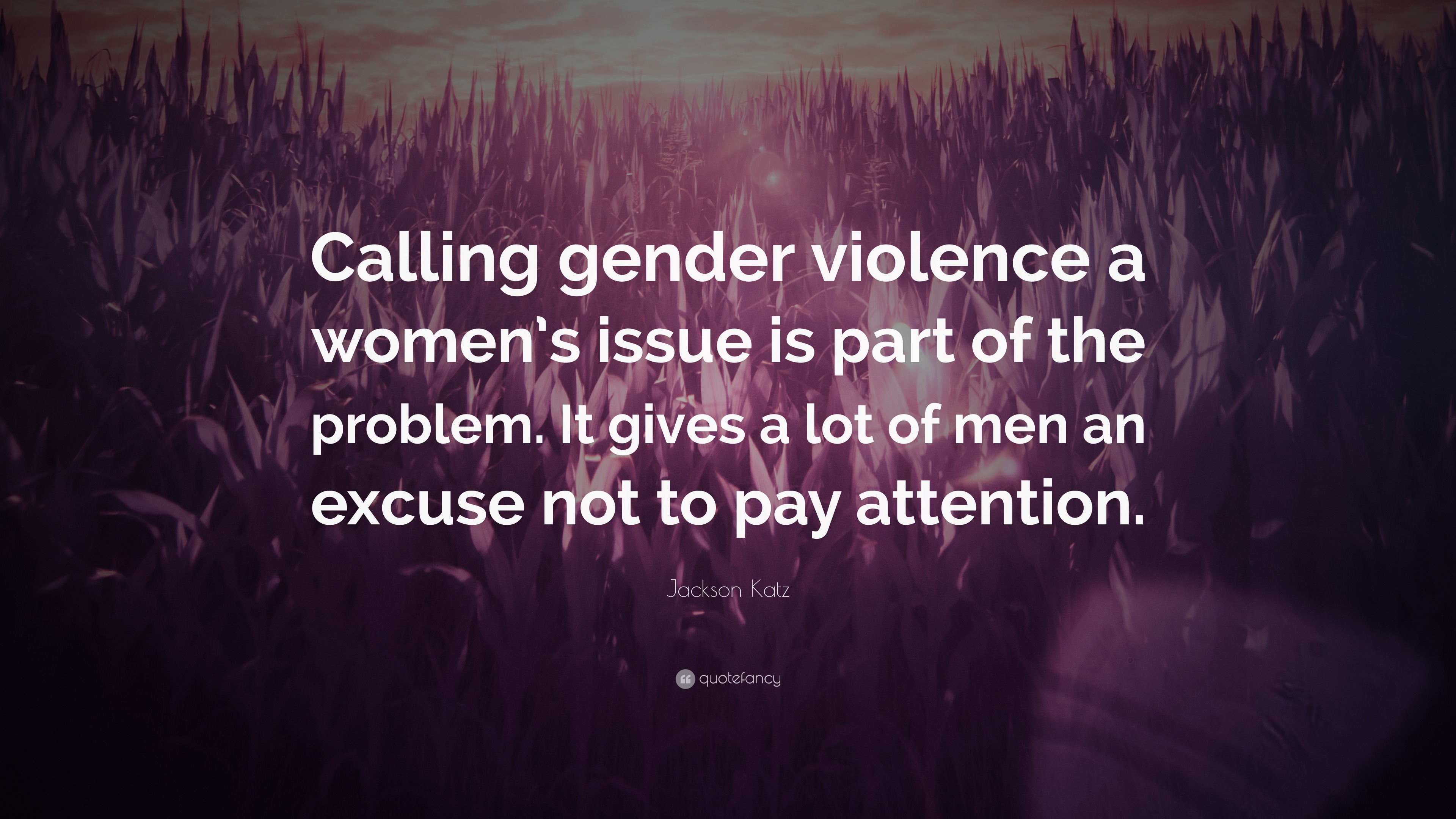 Jackson Katz Quote: “Calling gender violence a women’s issue is part of ...