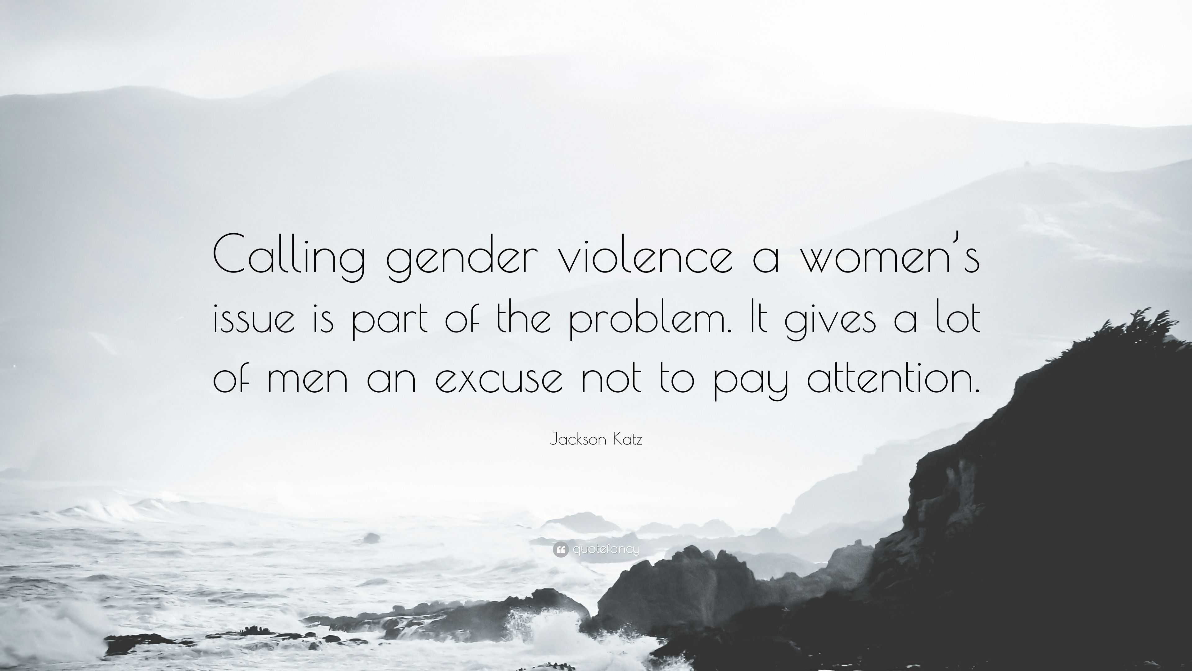 Jackson Katz Quote: “Calling gender violence a women’s issue is part of ...