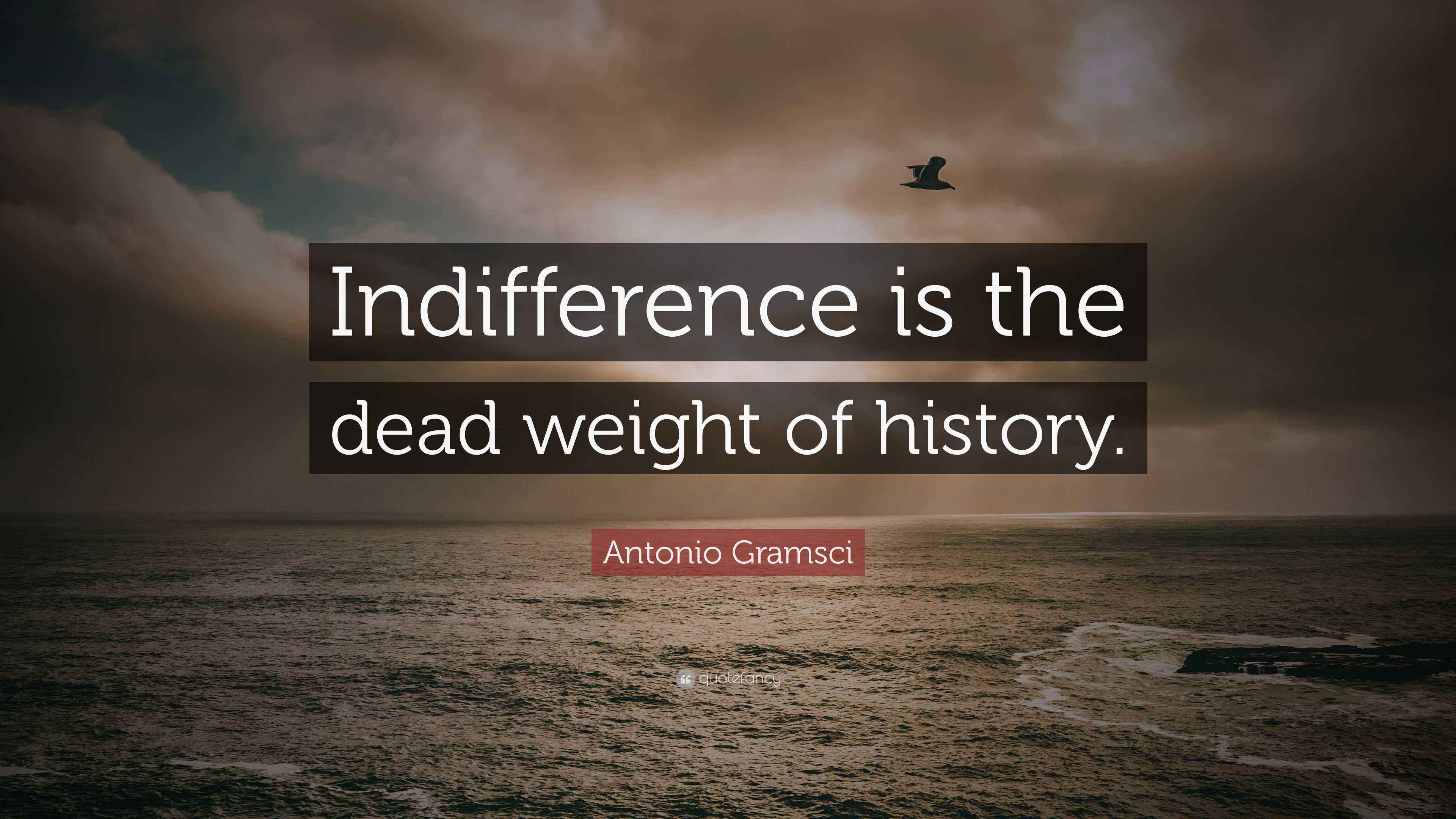Antonio Gramsci Quote: “Indifference is the dead weight of history.”