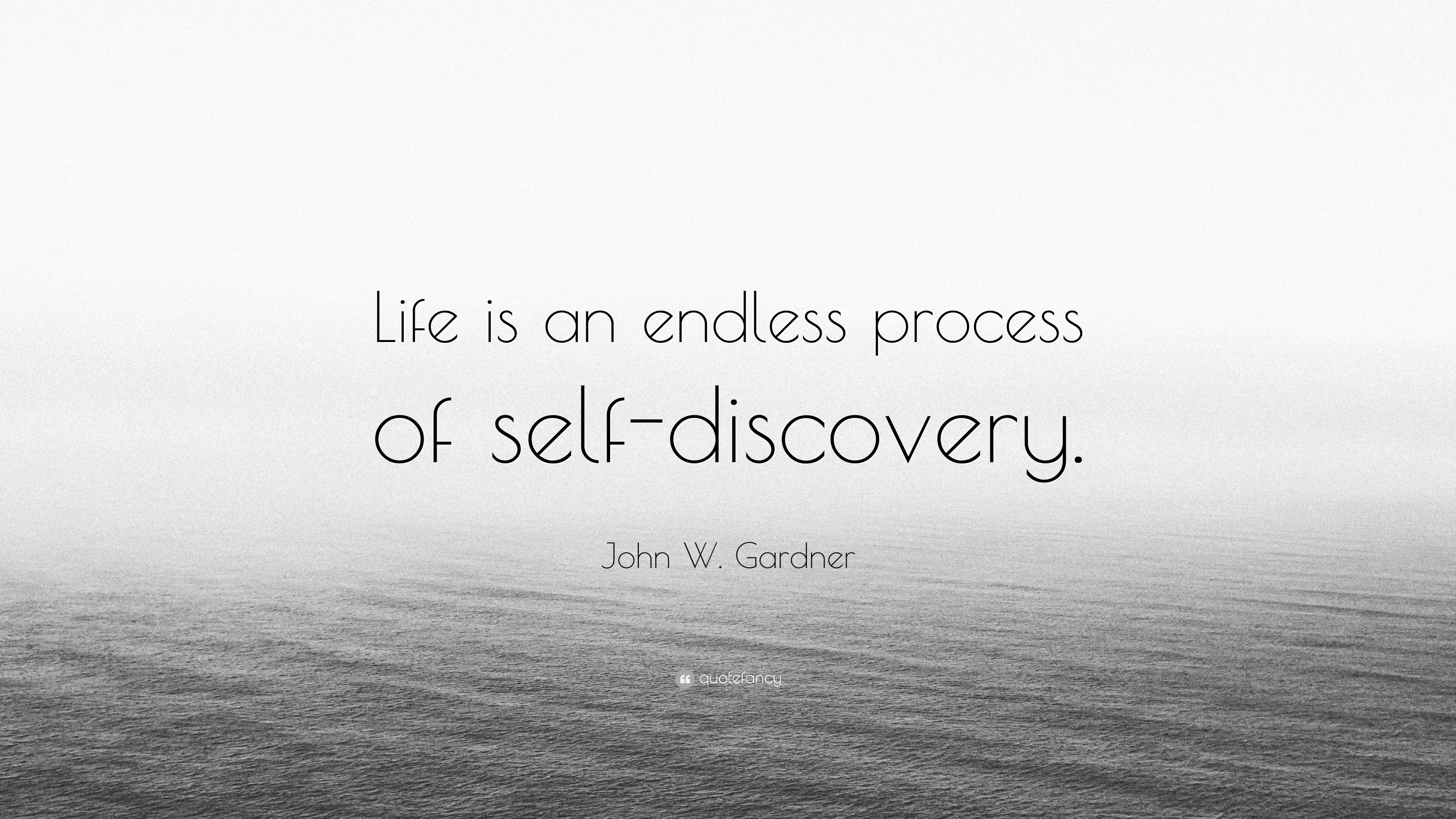 John W. Gardner Quote: “Life is an endless process of self-discovery.”