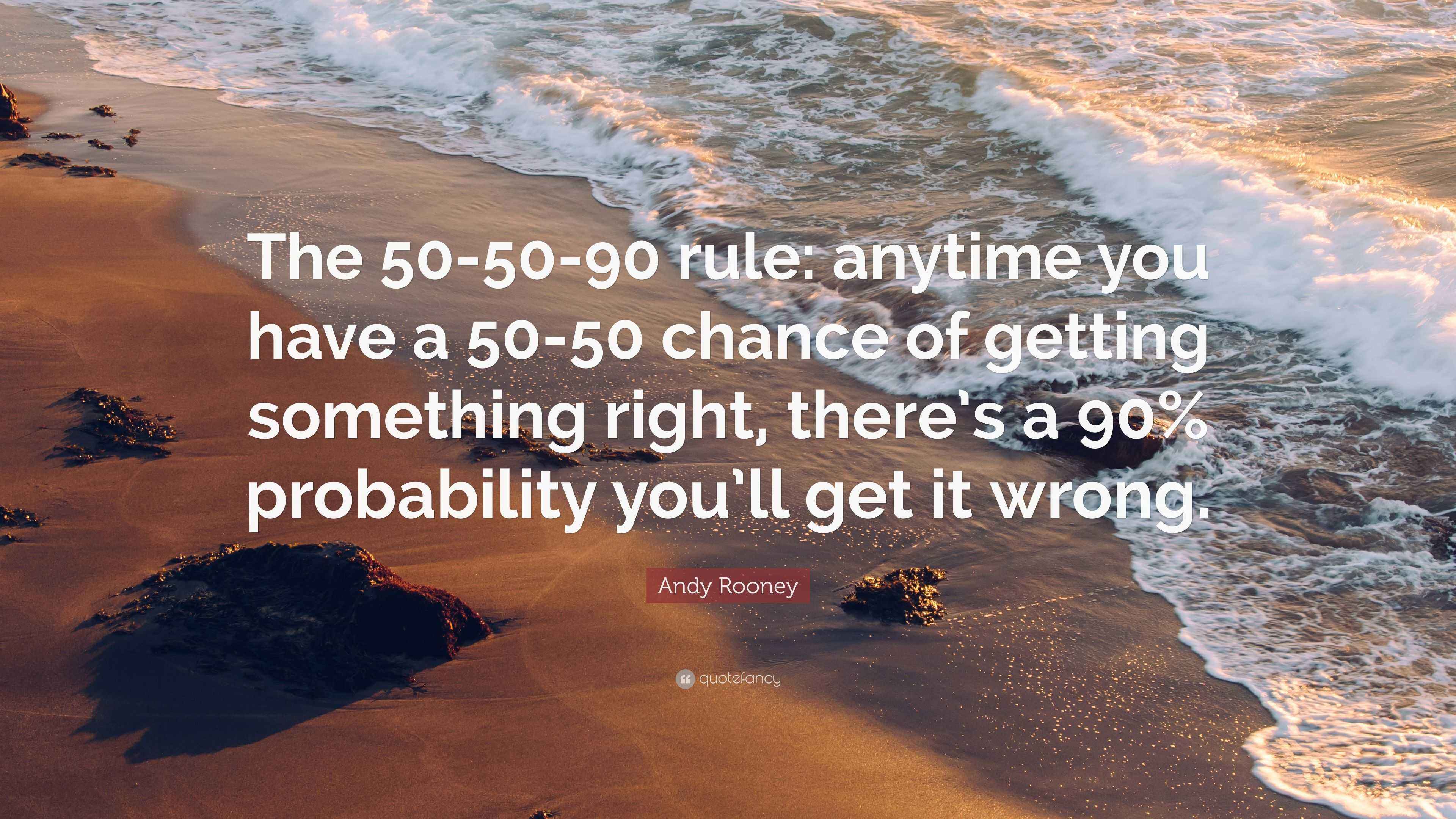 Andy Rooney Quote: “The 50-50-90 rule: anytime you have a 50-50 chance ...