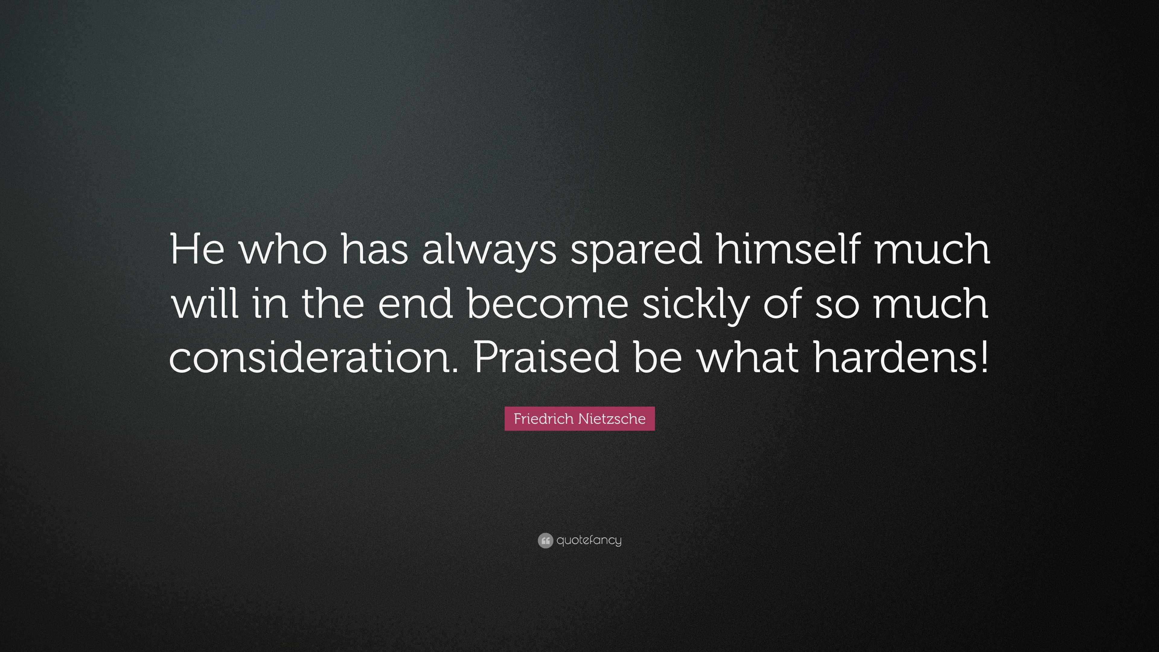 Friedrich Nietzsche Quote: “He who has always spared himself much will ...