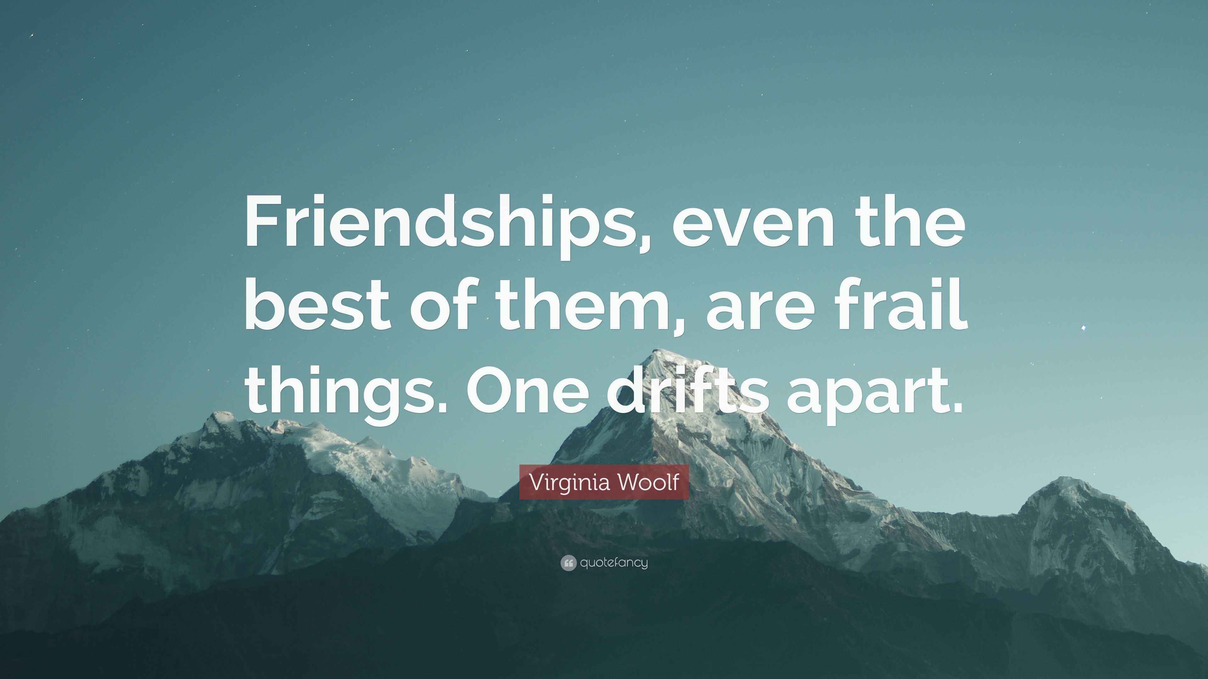 Virginia Woolf Quote: “Friendships, even the best of them, are frail ...