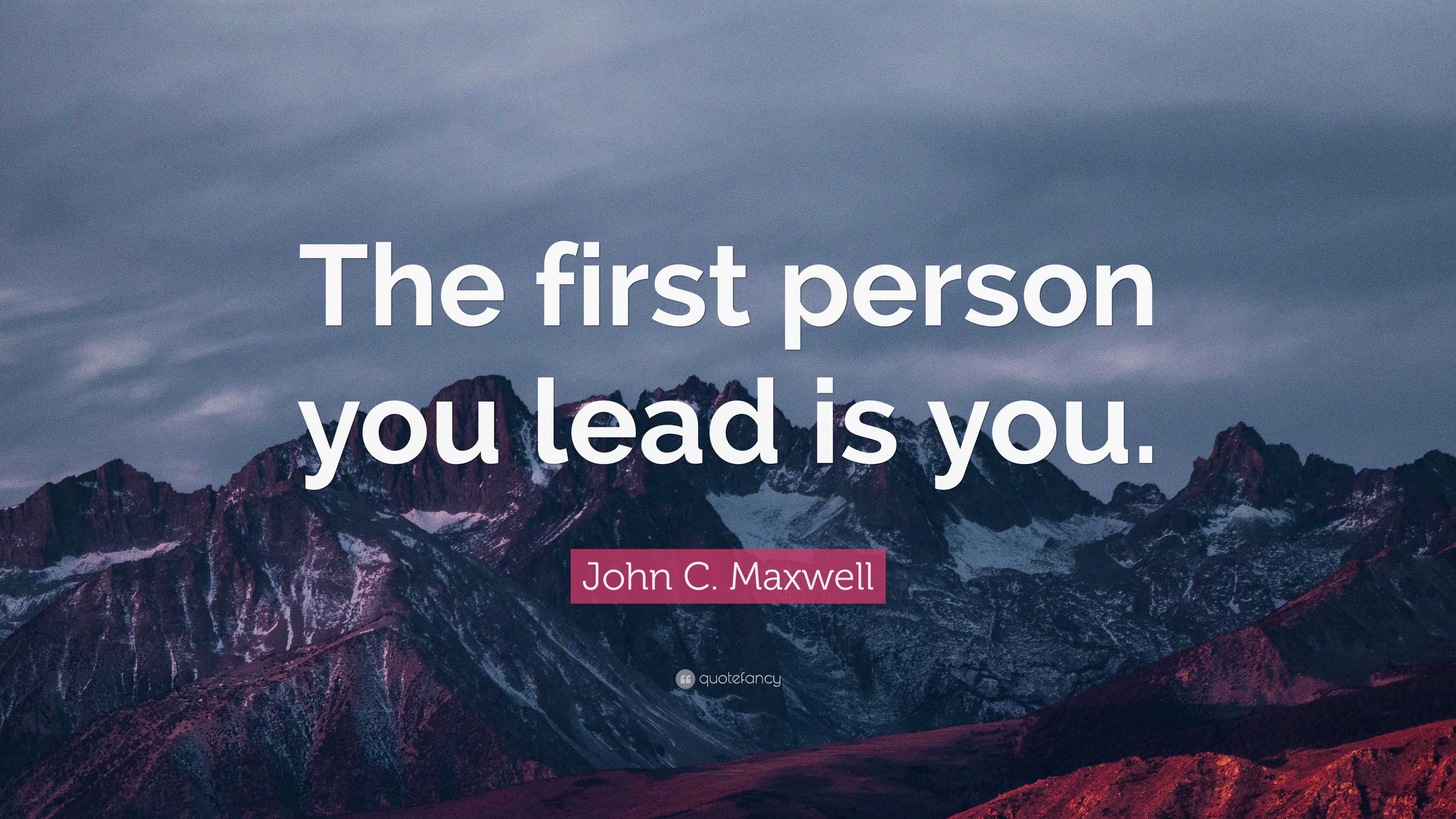 John C. Maxwell Quote: “The first person you lead is you.”