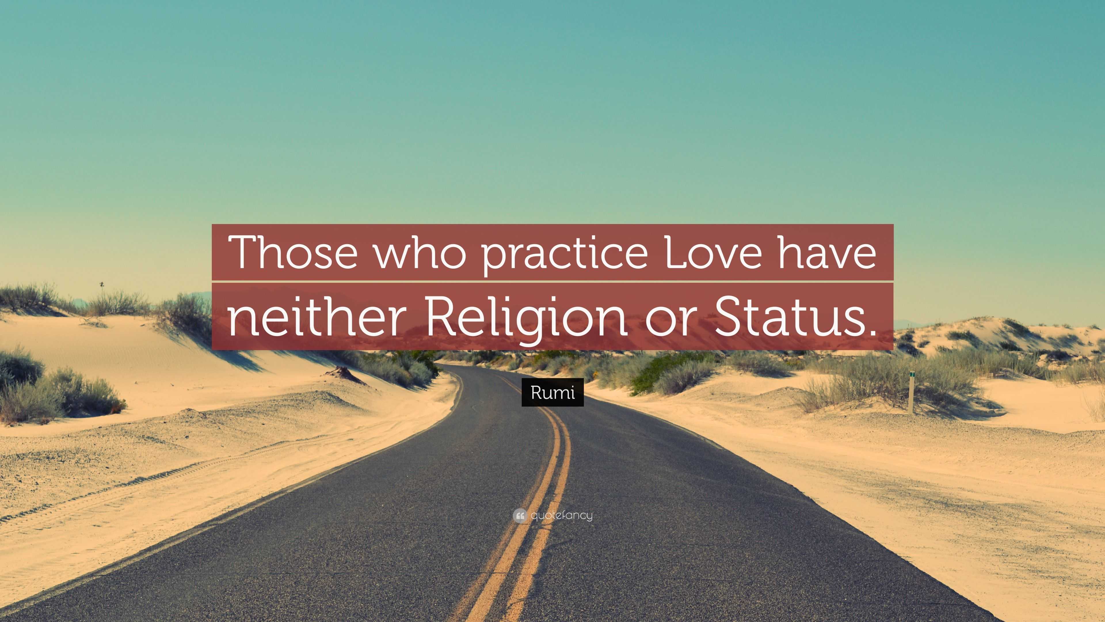Rumi Quote: “Those who practice Love have neither Religion or Status.”