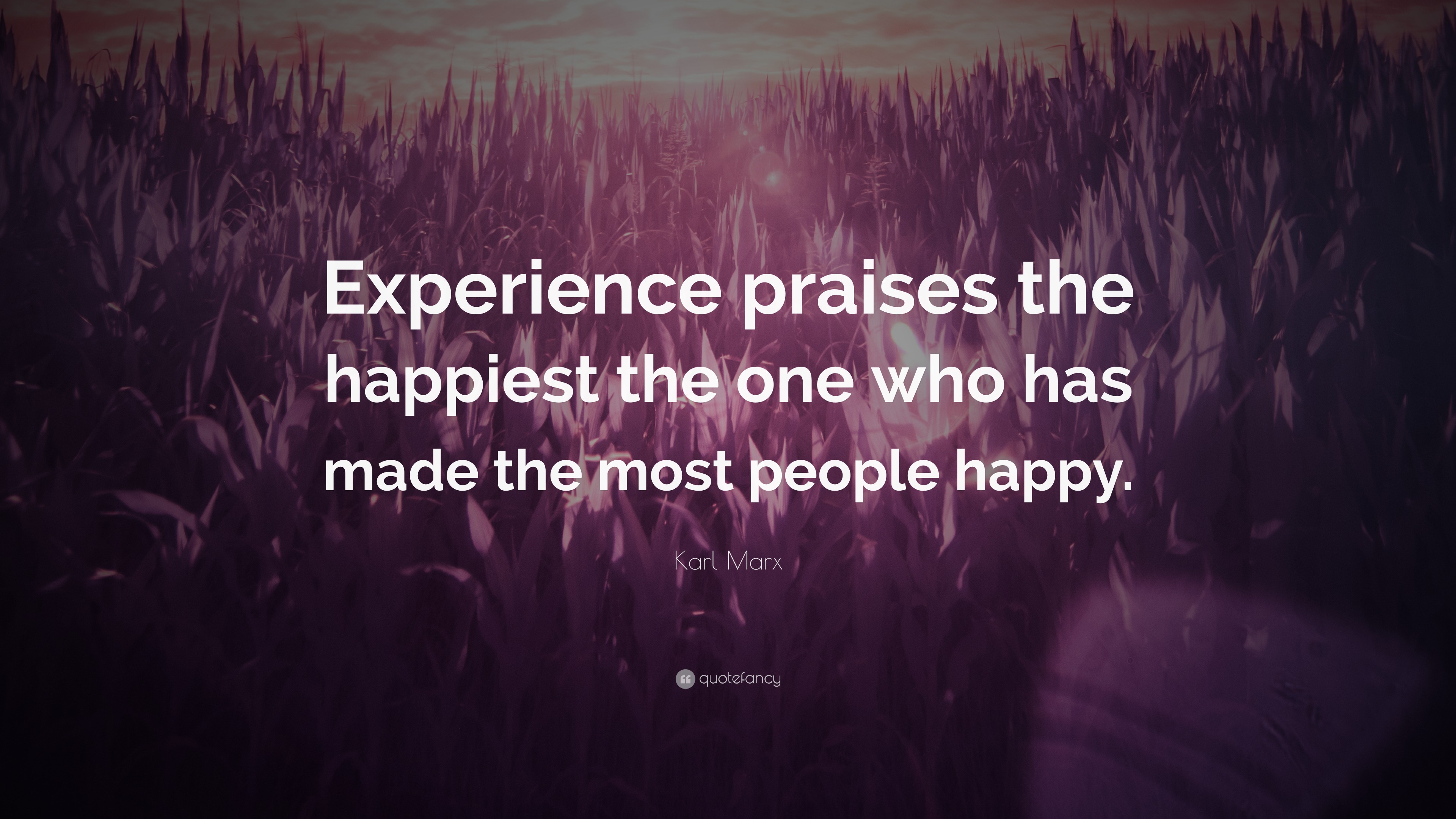 Karl Marx Quote: “Experience praises the happiest the one who has made ...