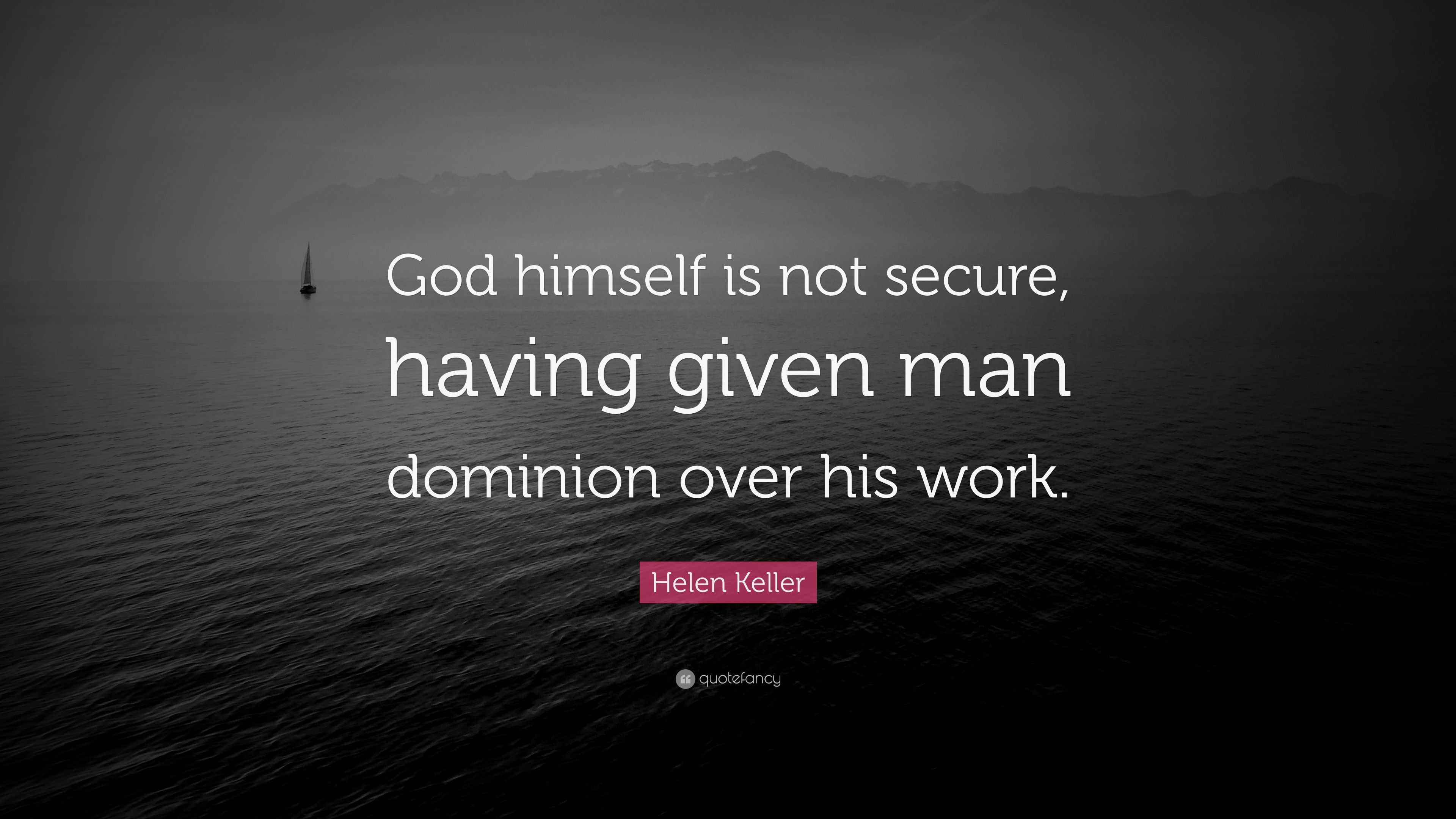 Helen Keller Quote: “God himself is not secure, having given man ...