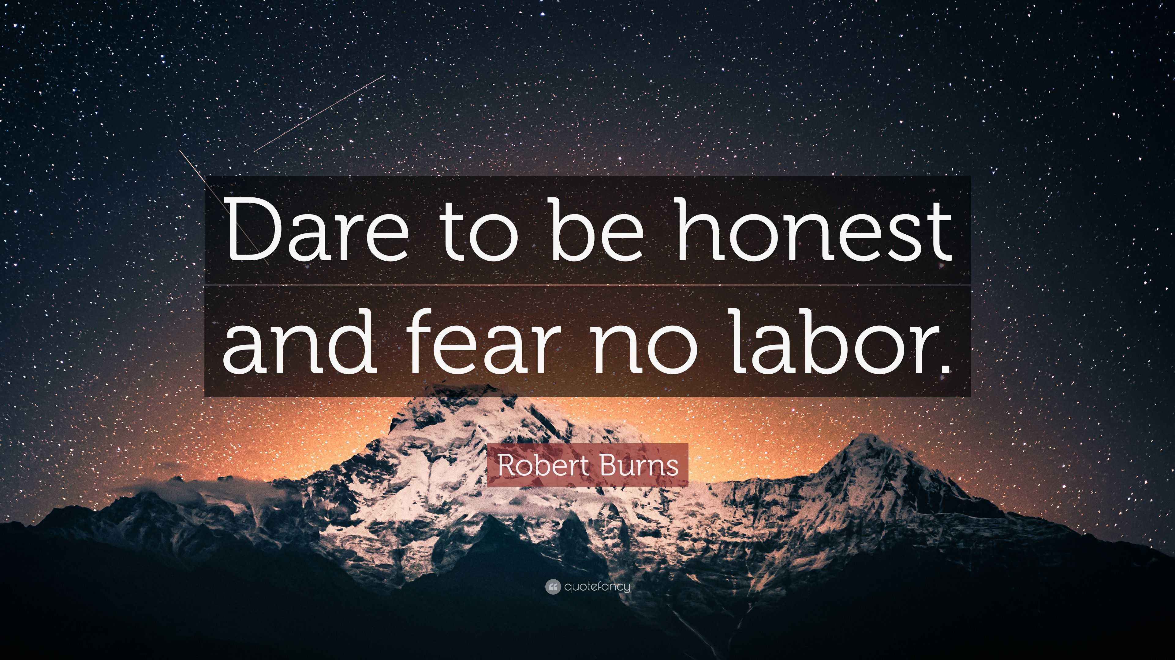 Robert Burns Quote: “Dare to be honest and fear no labor.”