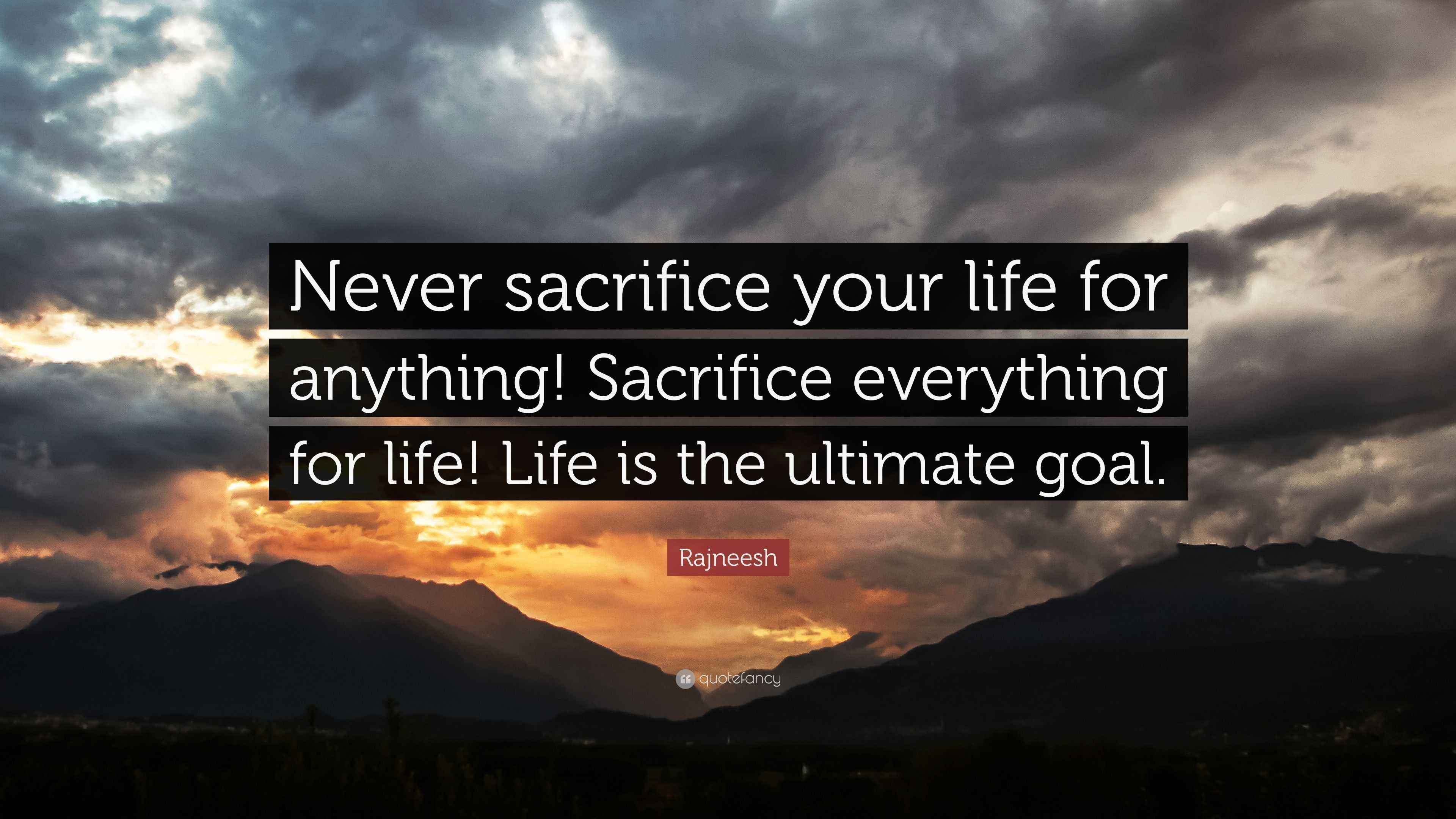 Rajneesh Quote: “Never sacrifice your life for anything! Sacrifice ...