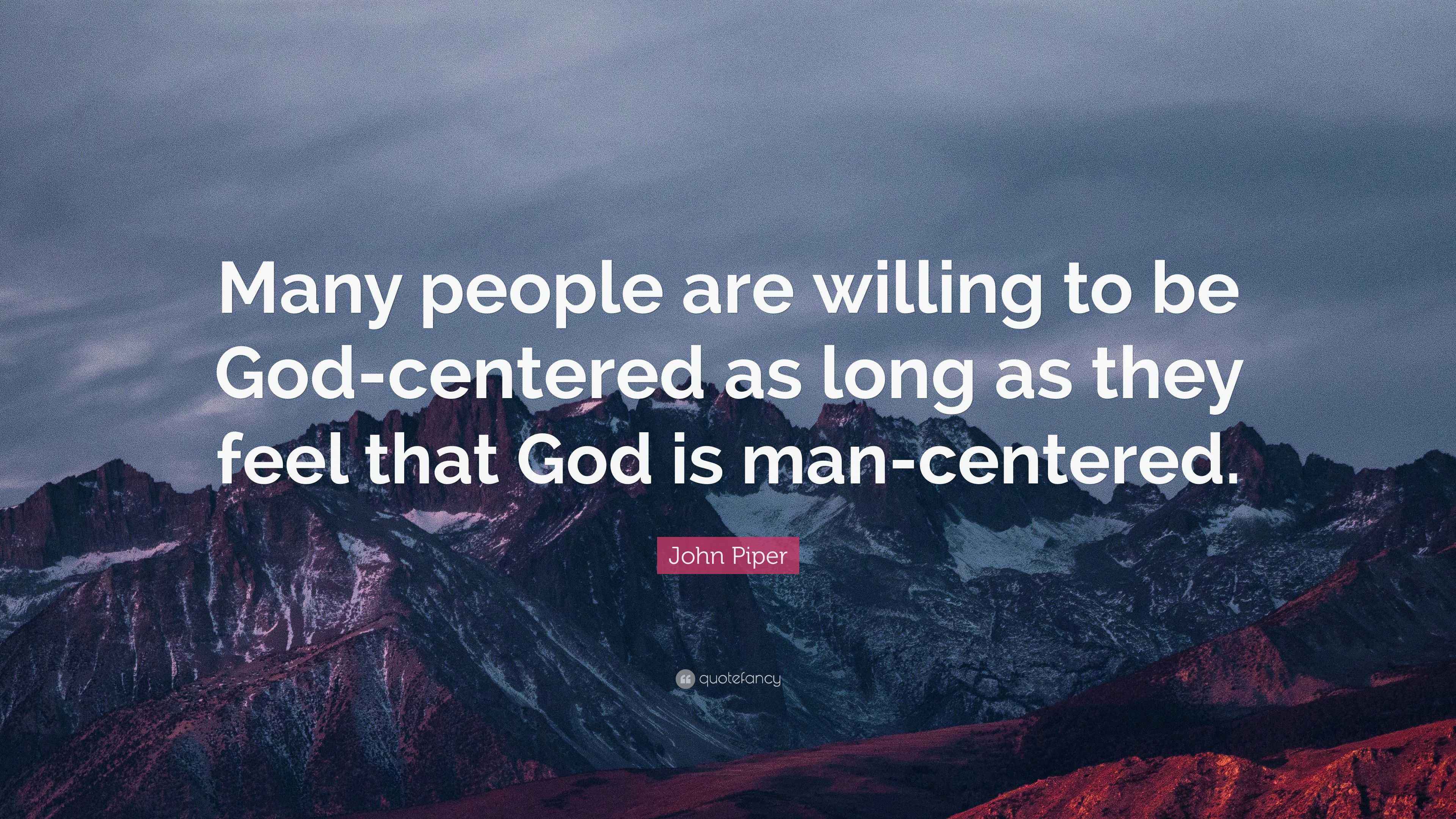 John Piper Quote: “Many people are willing to be God-centered as long ...