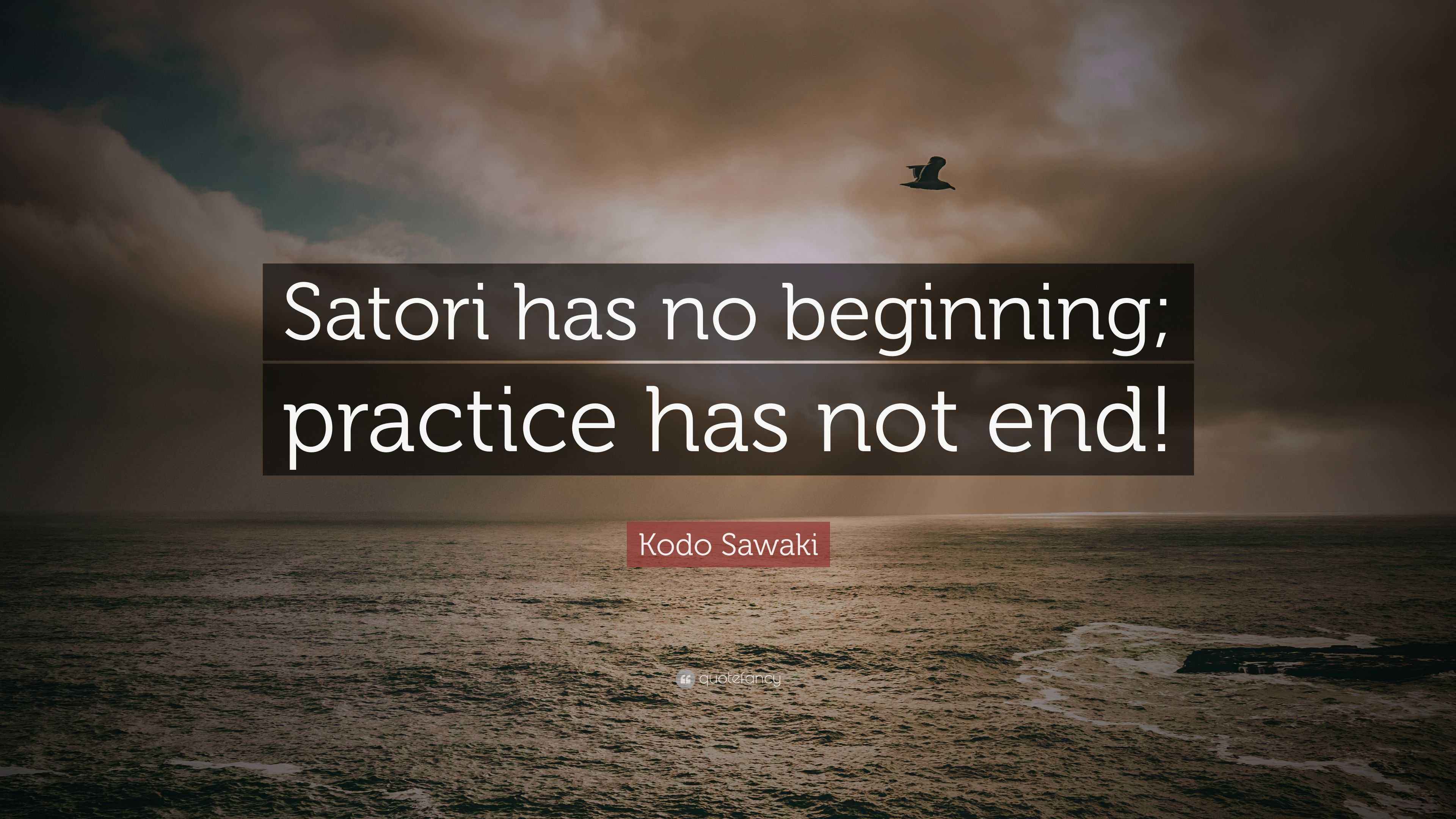 Kodo Sawaki Quote: “Satori has no beginning; practice has not end!”