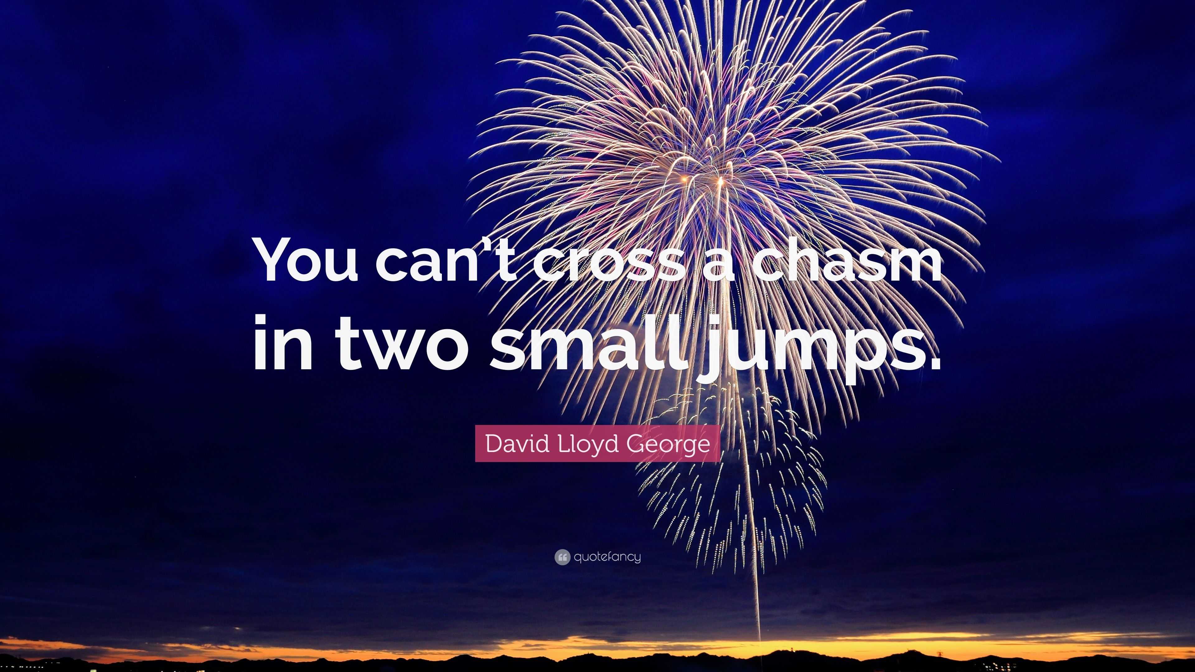 David Lloyd George Quote: “You can’t cross a chasm in two small jumps.”