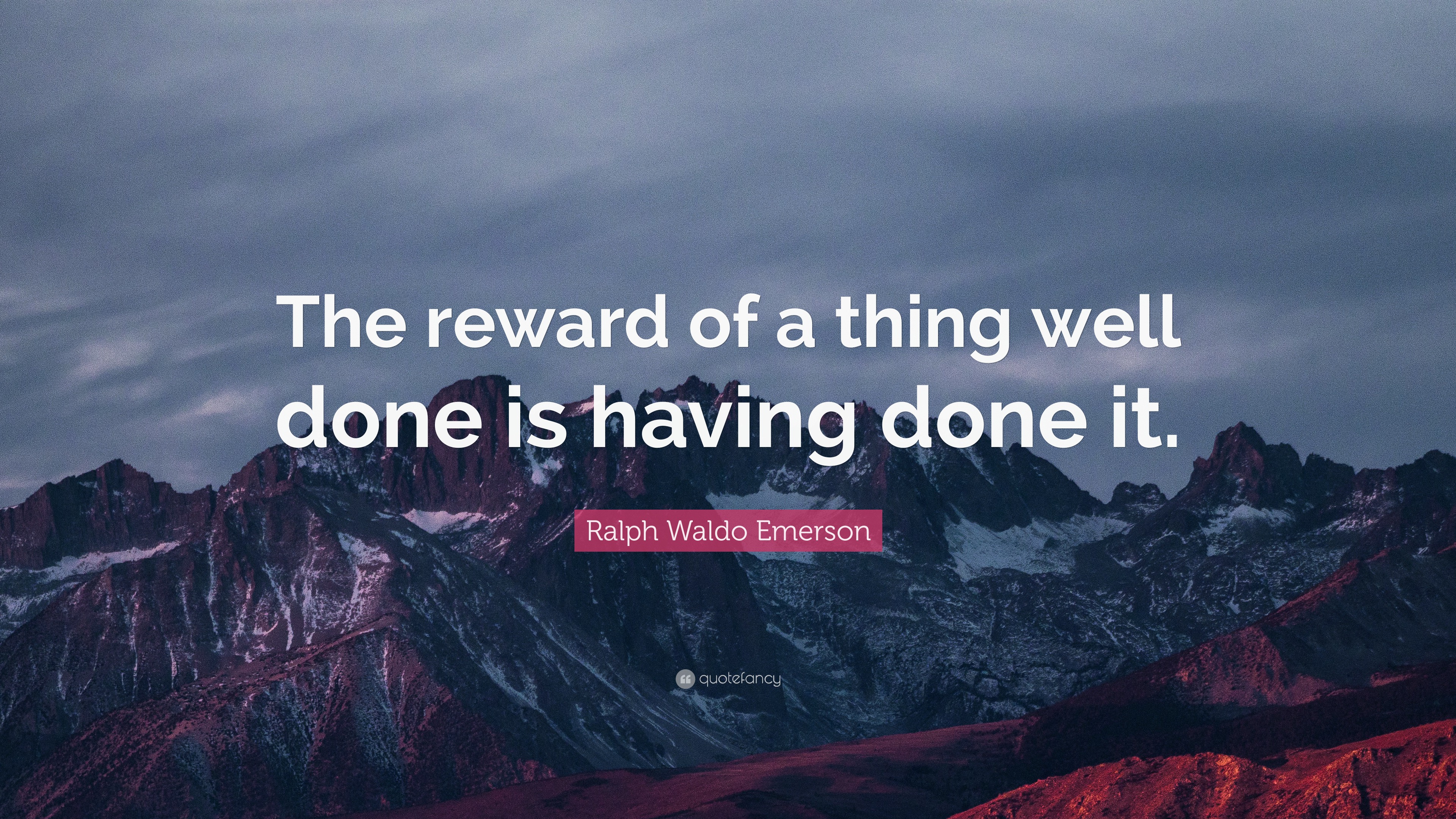 Ralph Waldo Emerson Quote: “The reward of a thing well done is having ...
