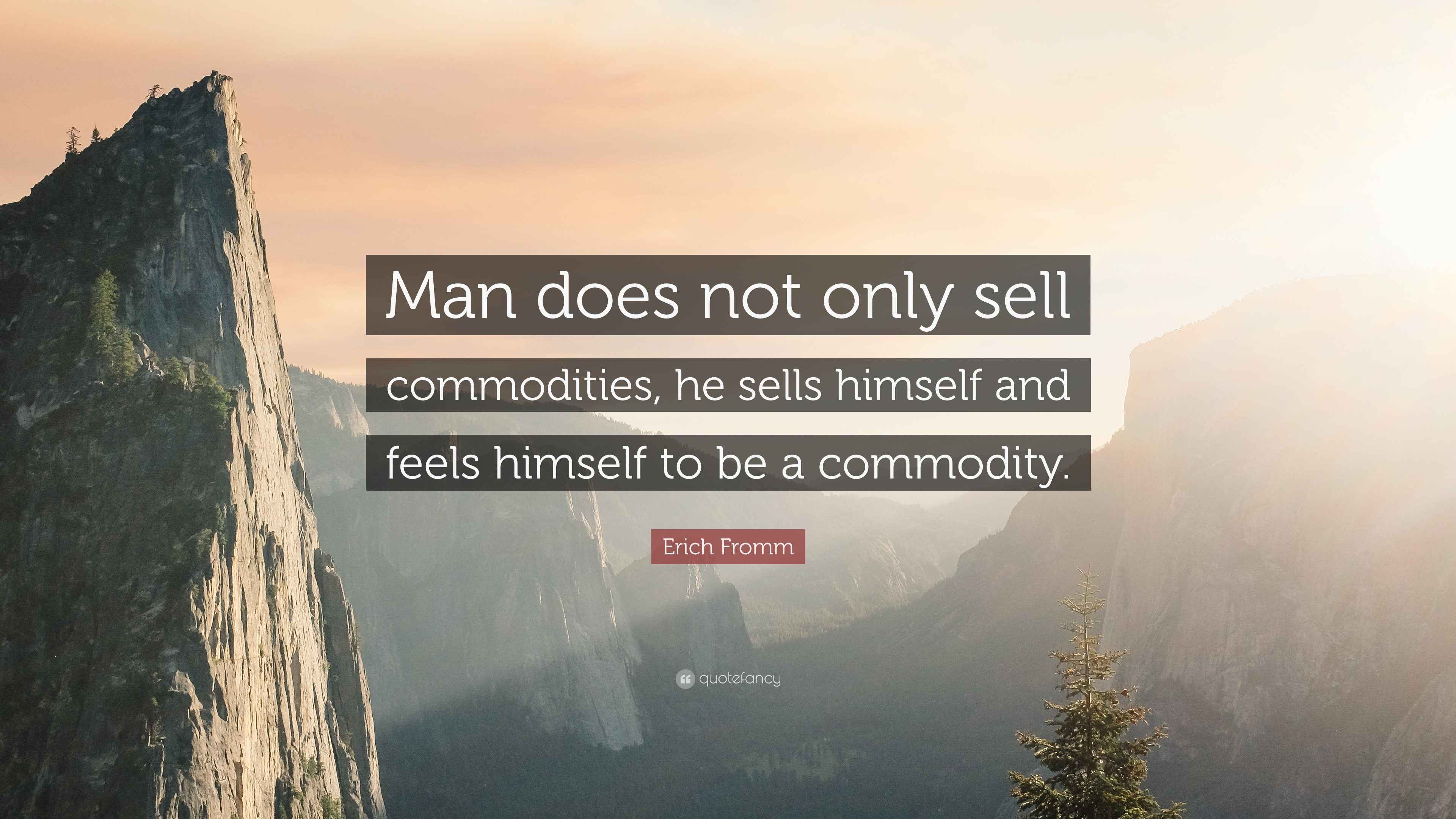 Erich Fromm Quote: “Man does not only sell commodities, he sells ...
