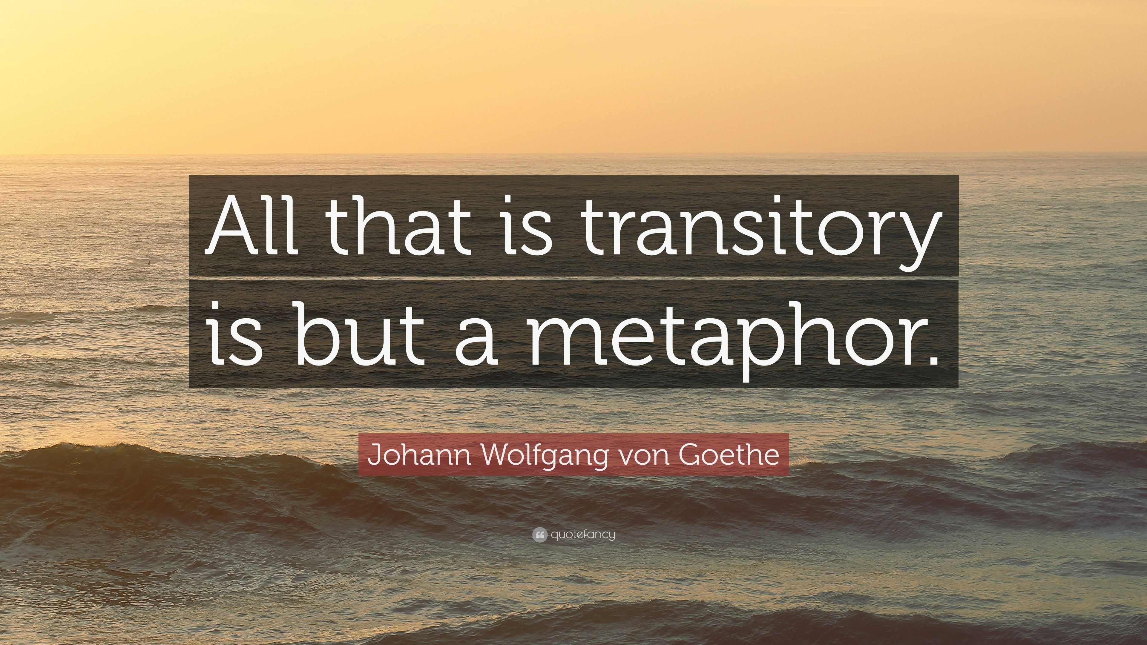 Johann Wolfgang von Goethe Quote: “All that is transitory is but a ...