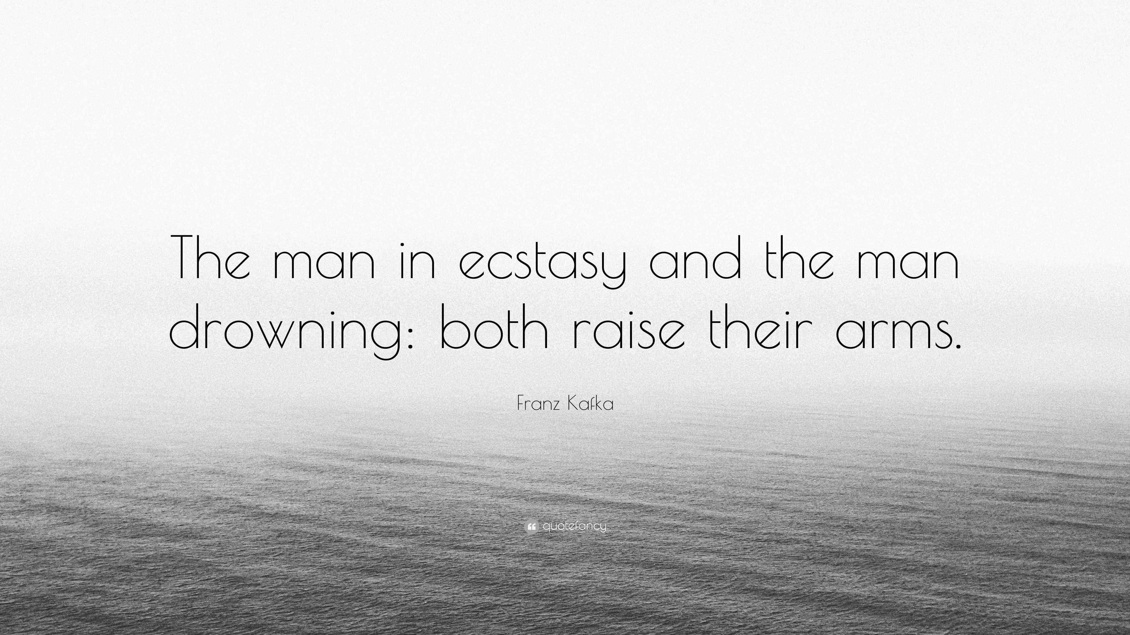 Franz Kafka Quote: “The man in ecstasy and the man drowning: both raise ...