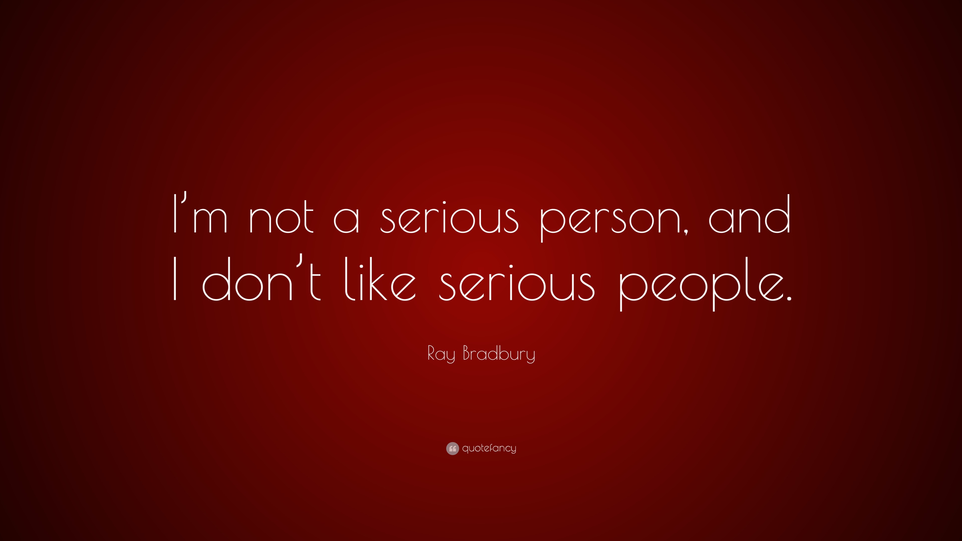 Ray Bradbury Quote: “I’m not a serious person, and I don’t like serious ...