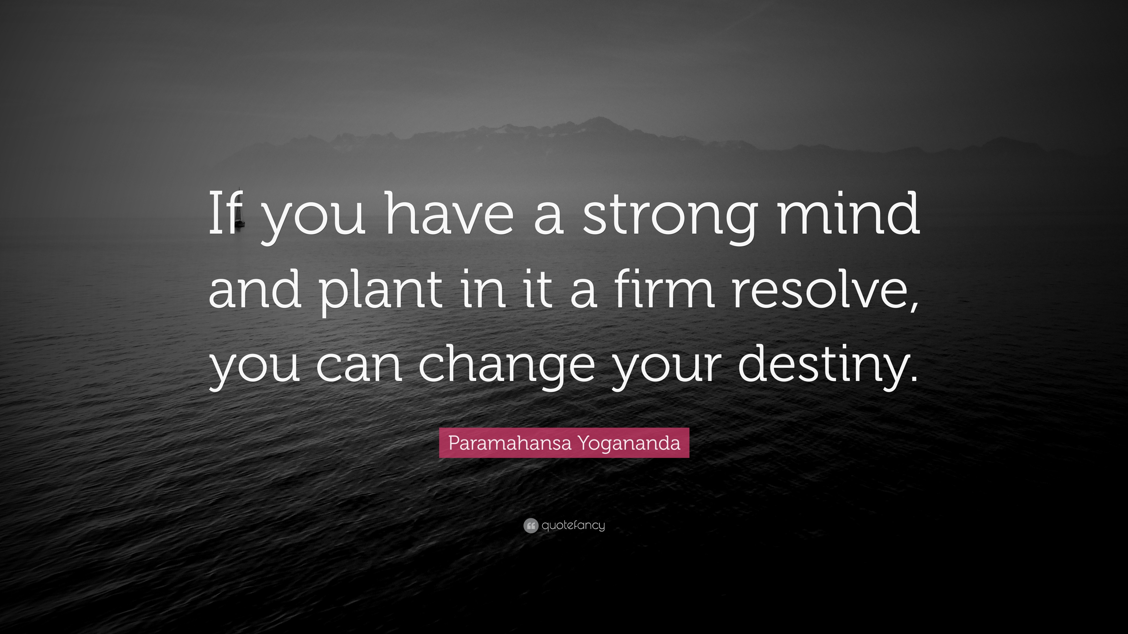 Paramahansa Yogananda Quote: “If you have a strong mind and plant in it ...