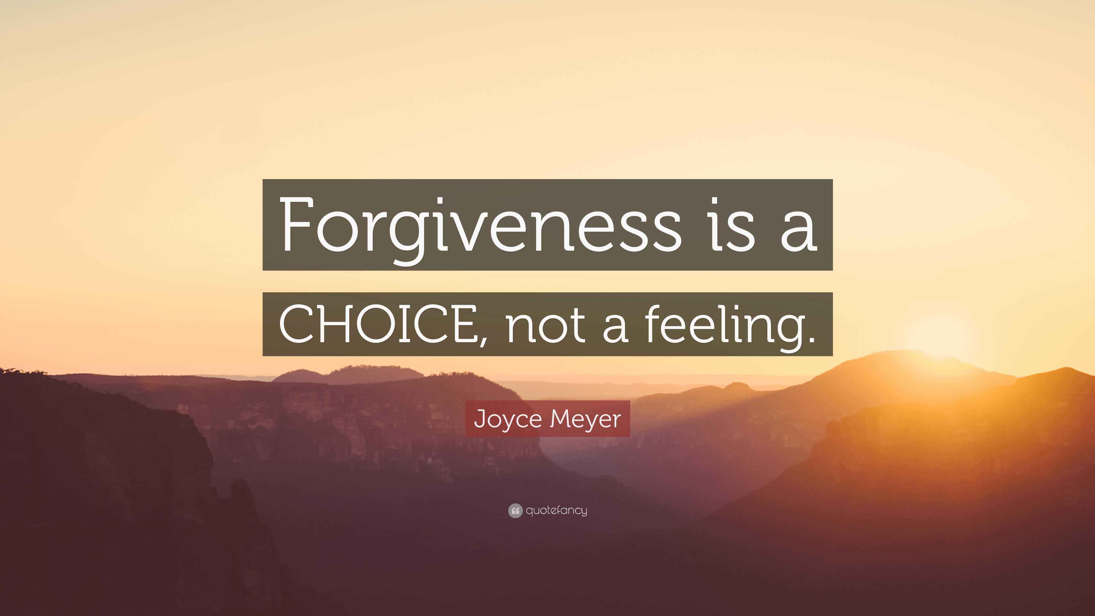 Joyce Meyer Quote: “Forgiveness is a CHOICE, not a feeling.”