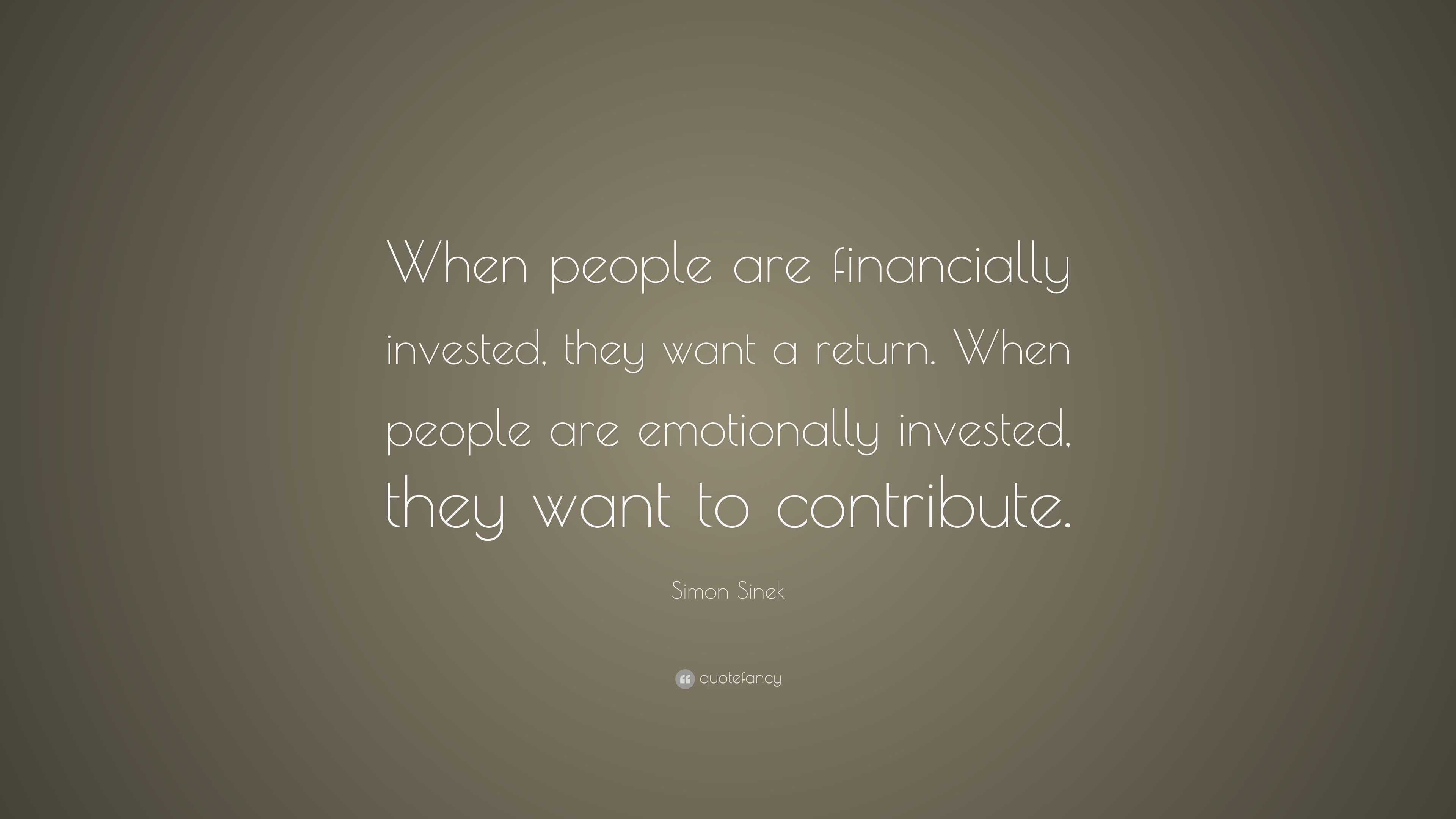Simon Sinek Quote: “When people are financially invested, they want a ...