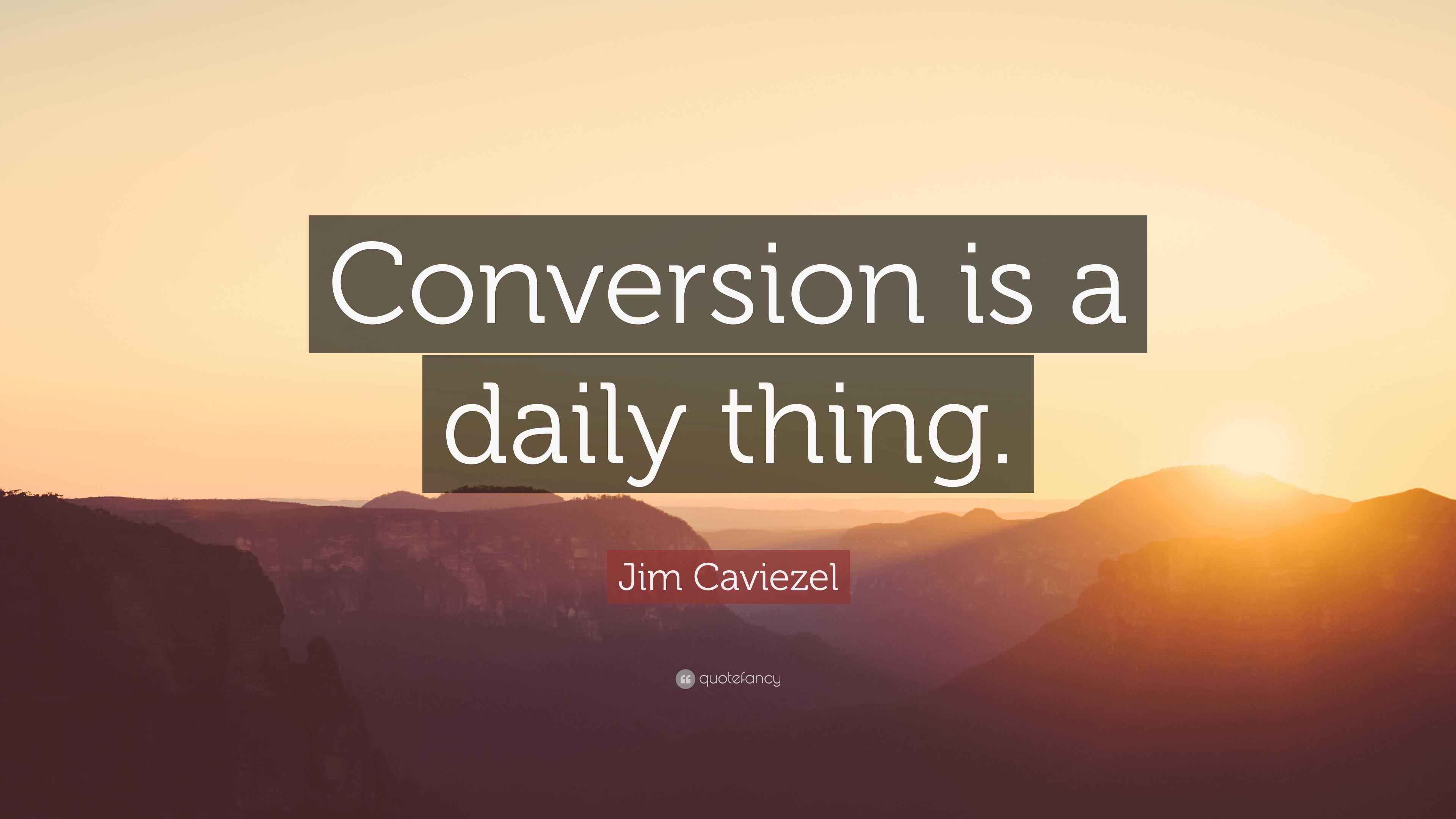 Jim Caviezel Quote: “Conversion is a daily thing.”