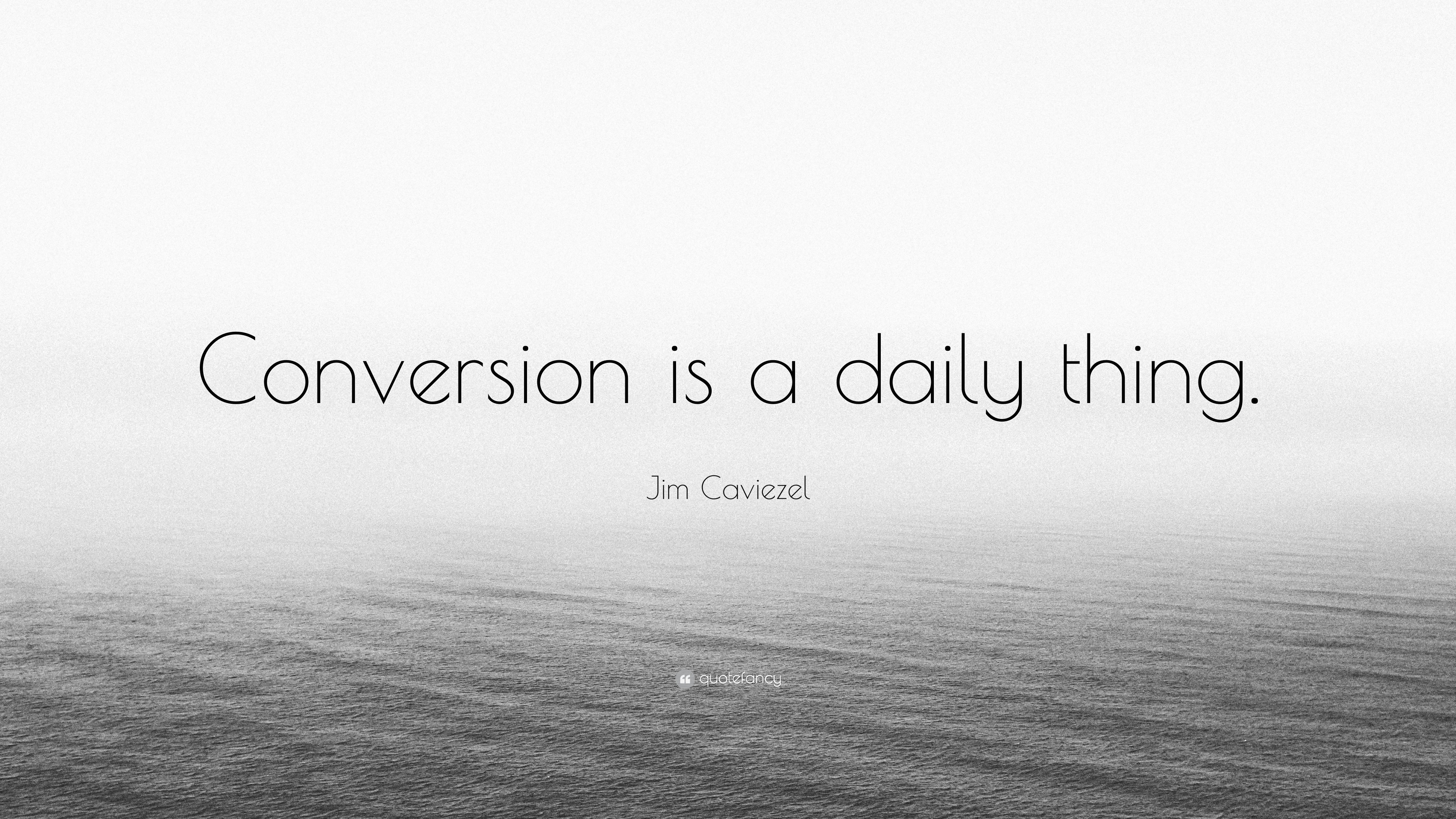 Jim Caviezel Quote: “Conversion is a daily thing.”