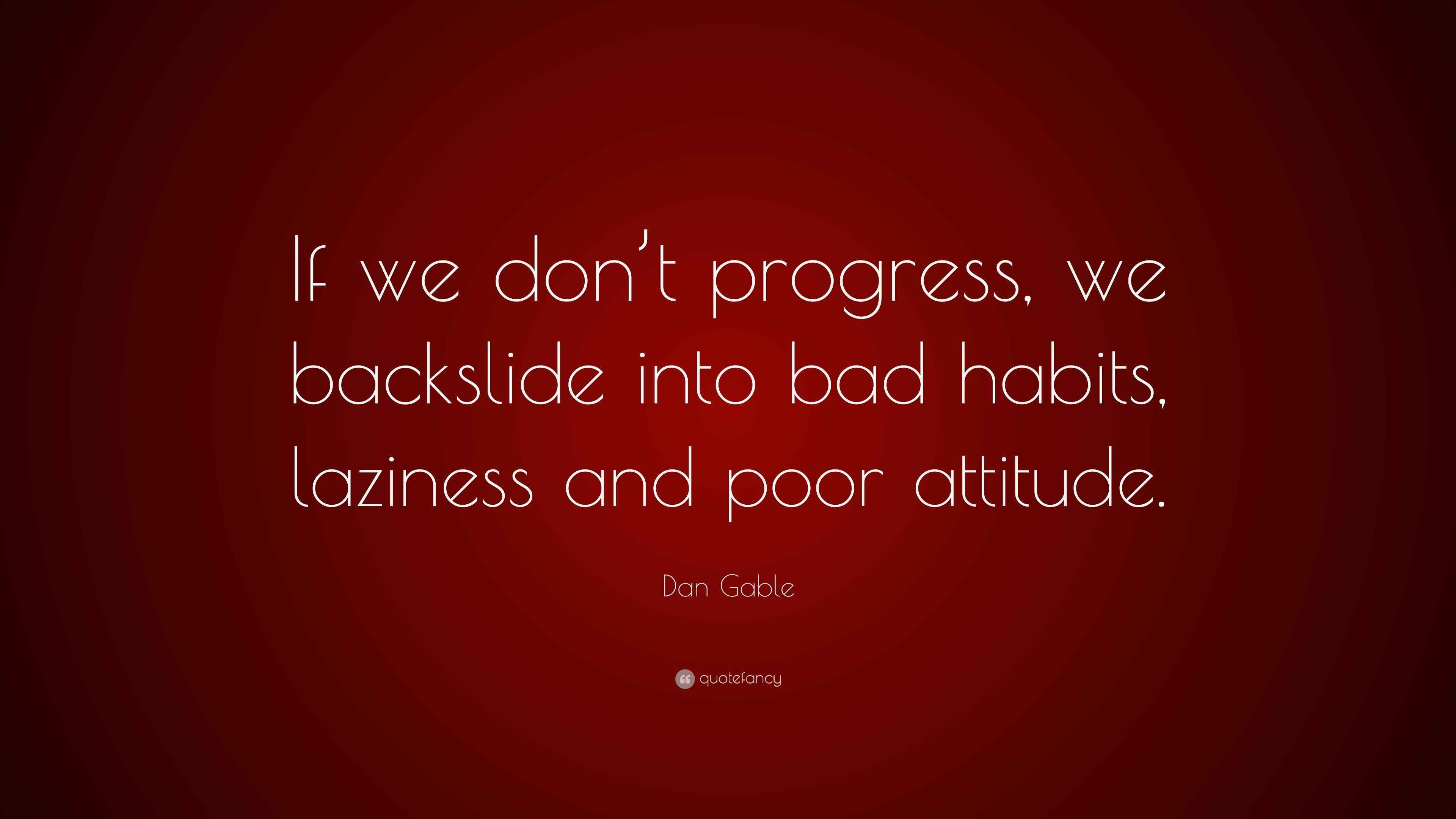 Dan Gable Quote: “If we don’t progress, we backslide into bad habits ...