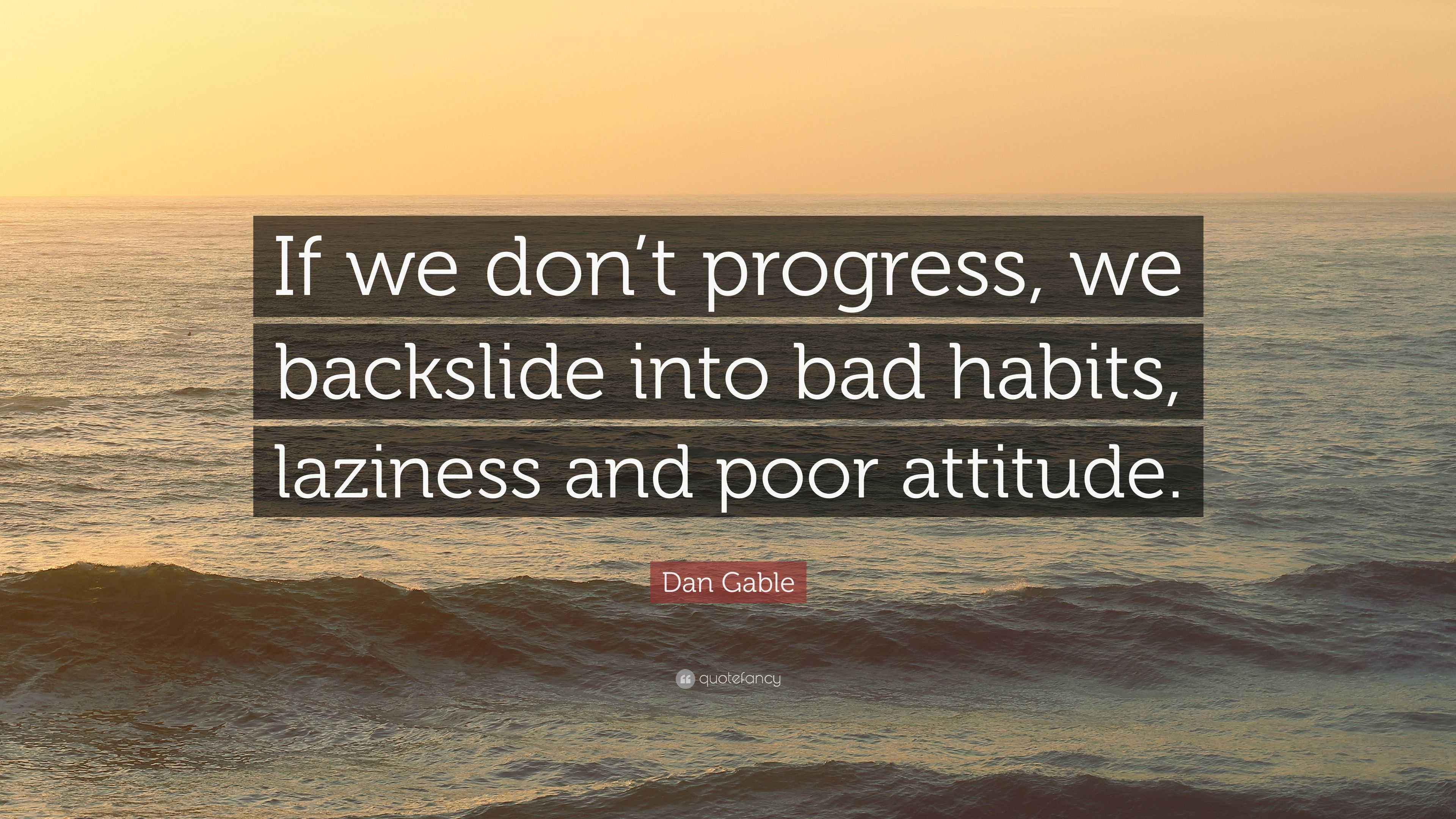 Dan Gable Quote: “If we don’t progress, we backslide into bad habits ...