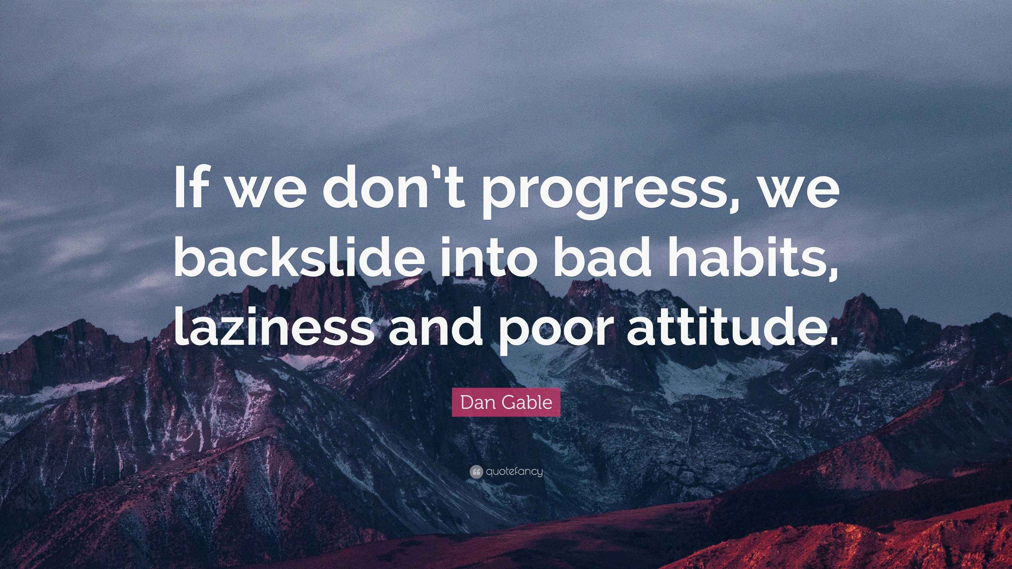 Dan Gable Quote: “If we don’t progress, we backslide into bad habits ...