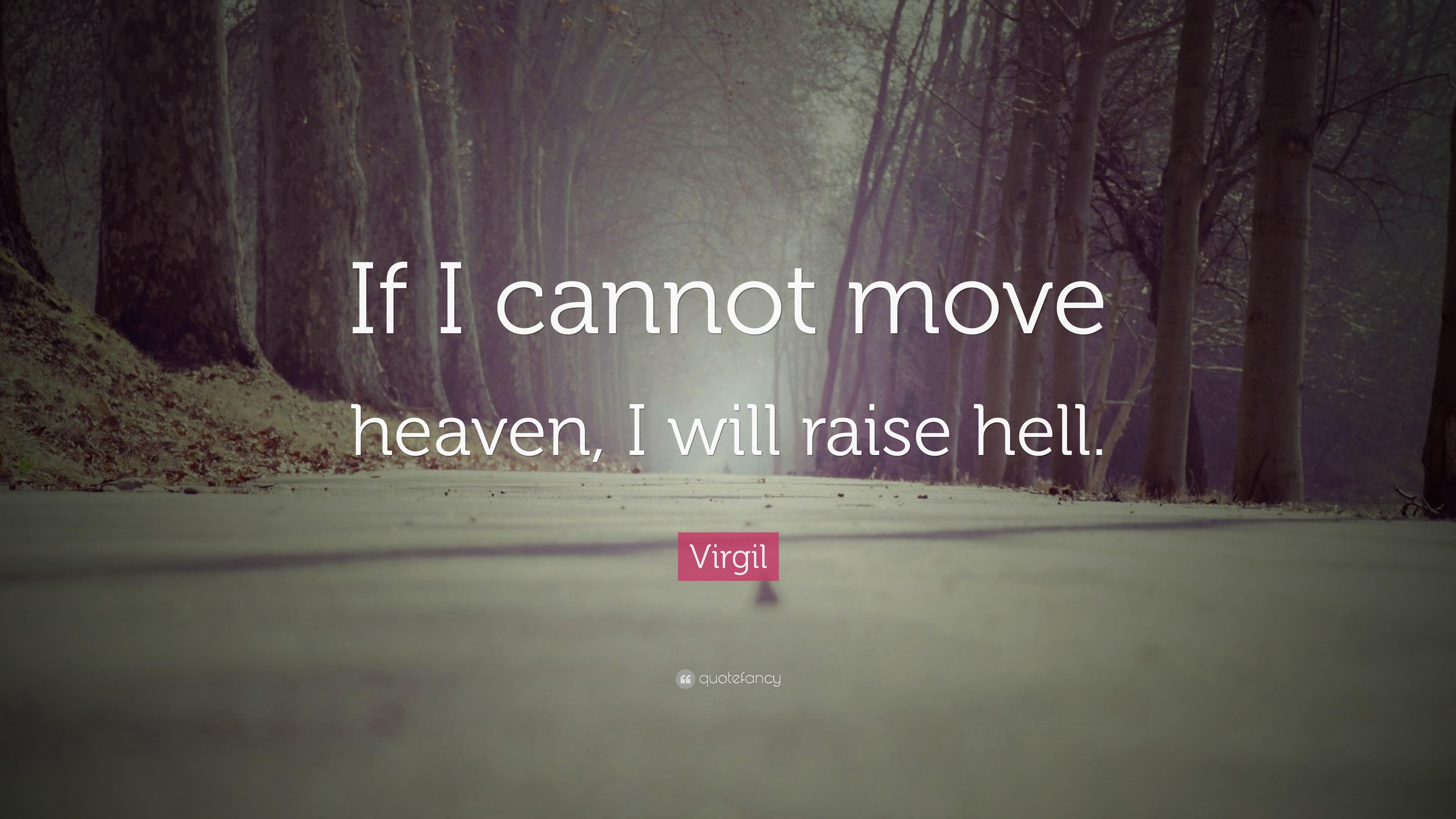 Virgil Quote: “If I cannot move heaven, I will raise hell.”